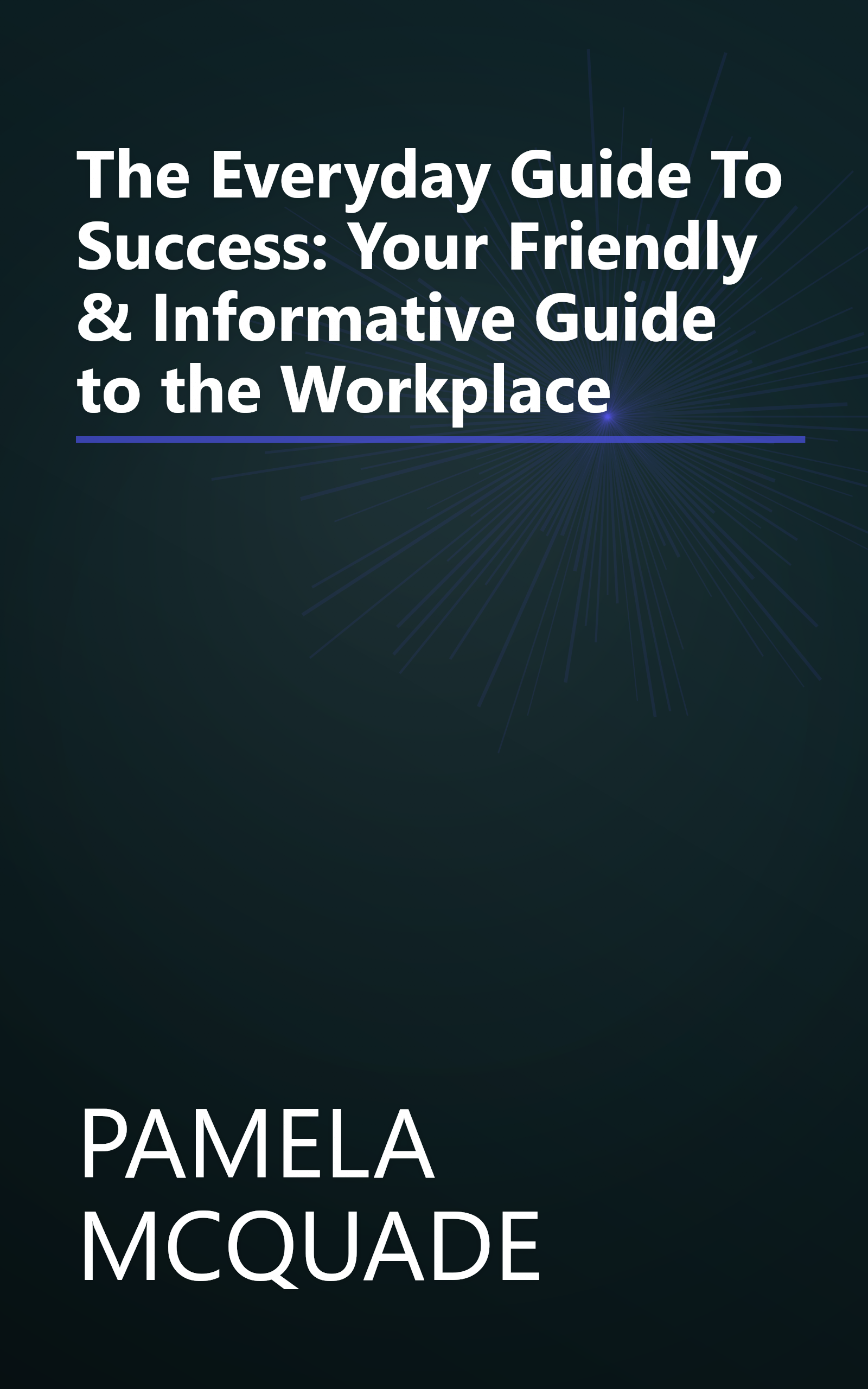 The Everyday Guide To Success: Your Friendly & Informative Guide to the Workplace book cover