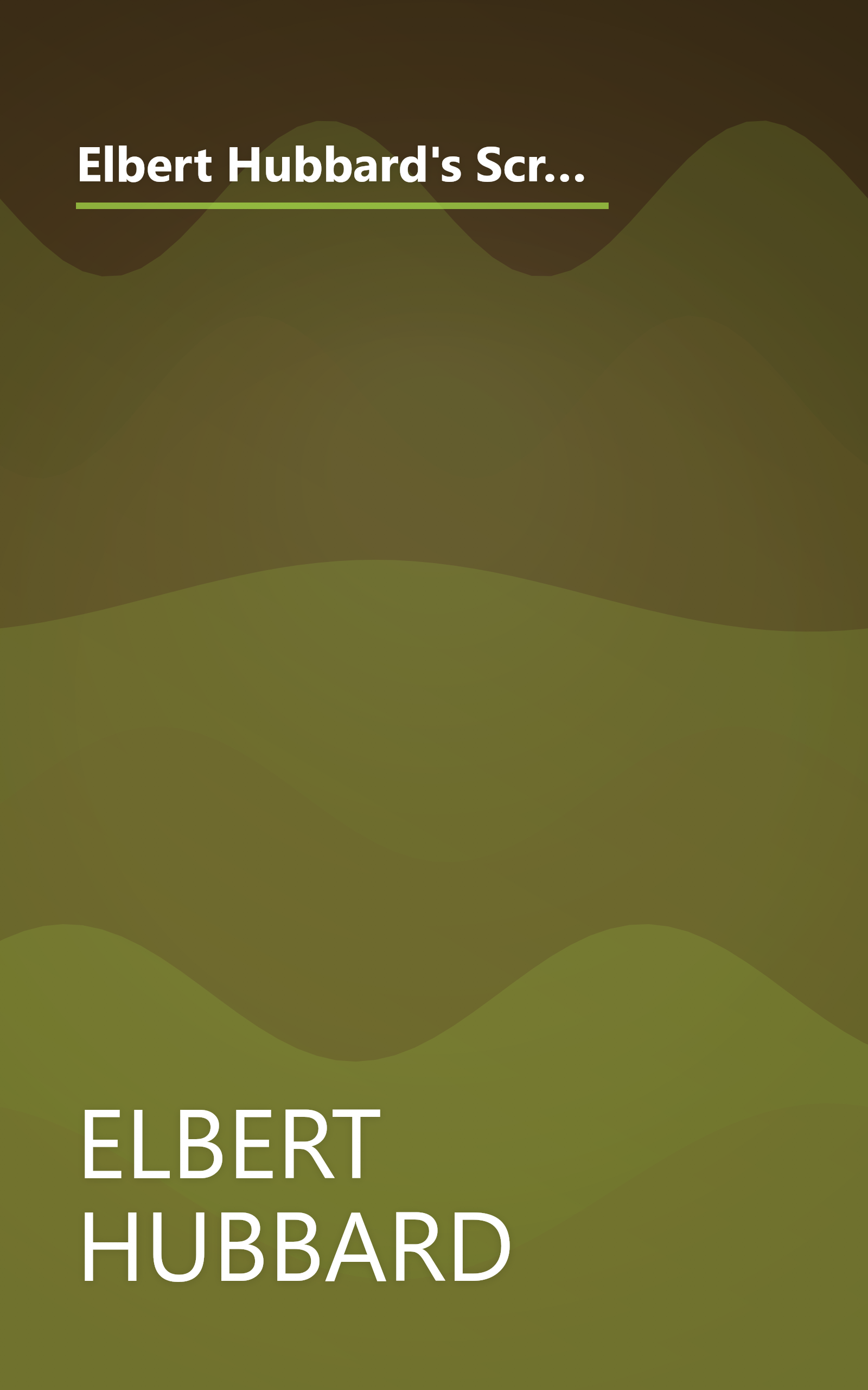 Elbert Hubbard's Scrap Book: Containing the Inspired and Inspiring Selections, Gathered During a Lifetime of Discriminating Reading for His Own Use book cover