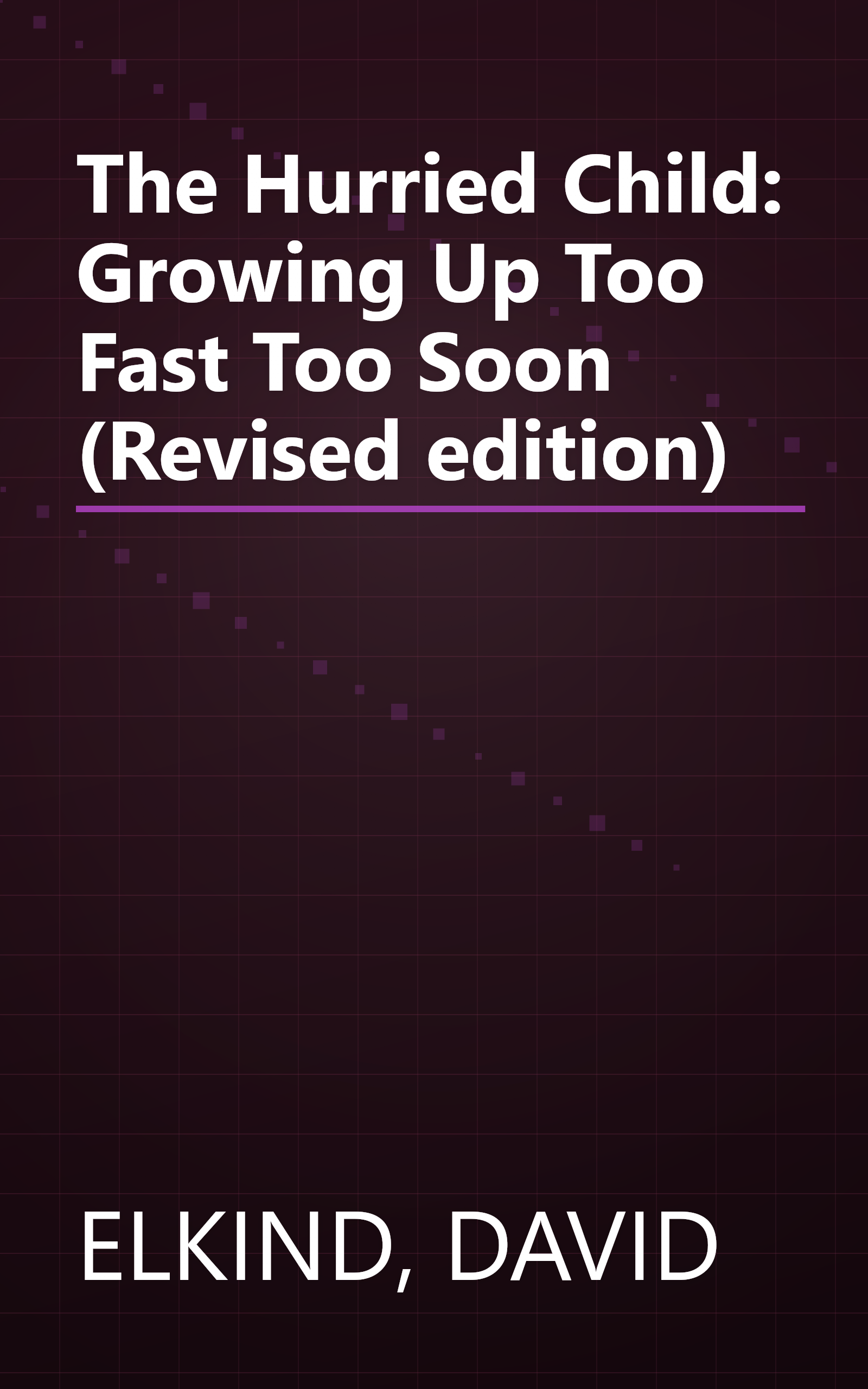 The Hurried Child: Growing Up Too Fast Too Soon (Revised edition) book cover