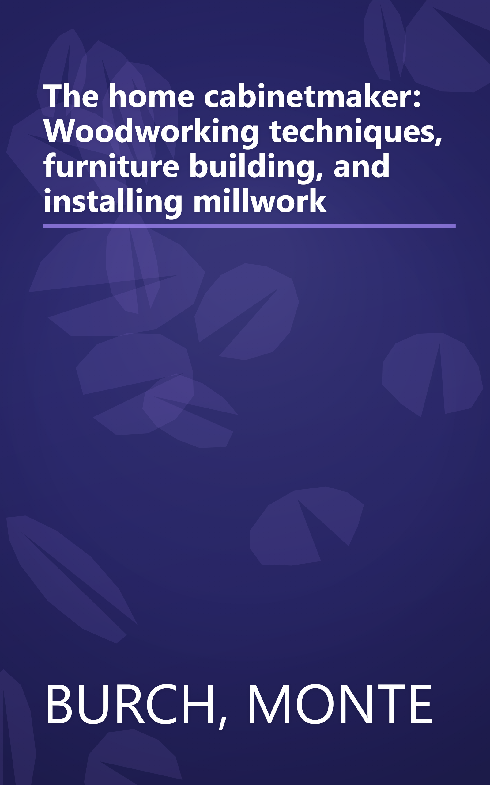 The home cabinetmaker: Woodworking techniques, furniture building, and installing millwork book cover