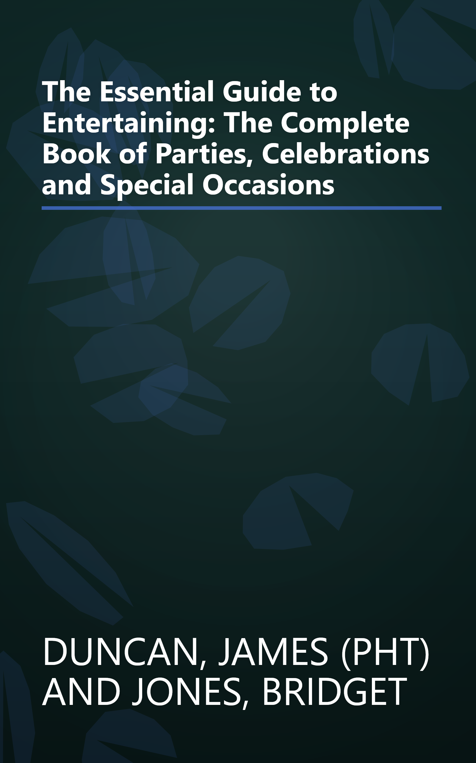 The Essential Guide to Entertaining: The Complete Book of Parties, Celebrations and Special Occasions book cover