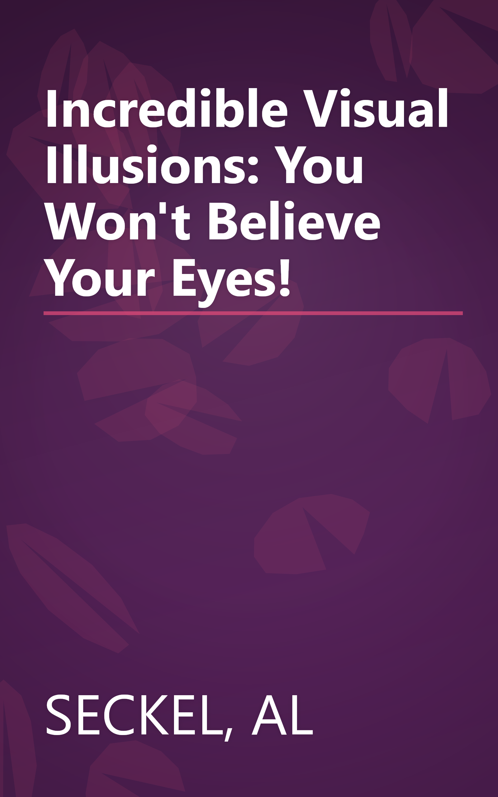 Incredible Visual Illusions: You Won't Believe Your Eyes! book cover