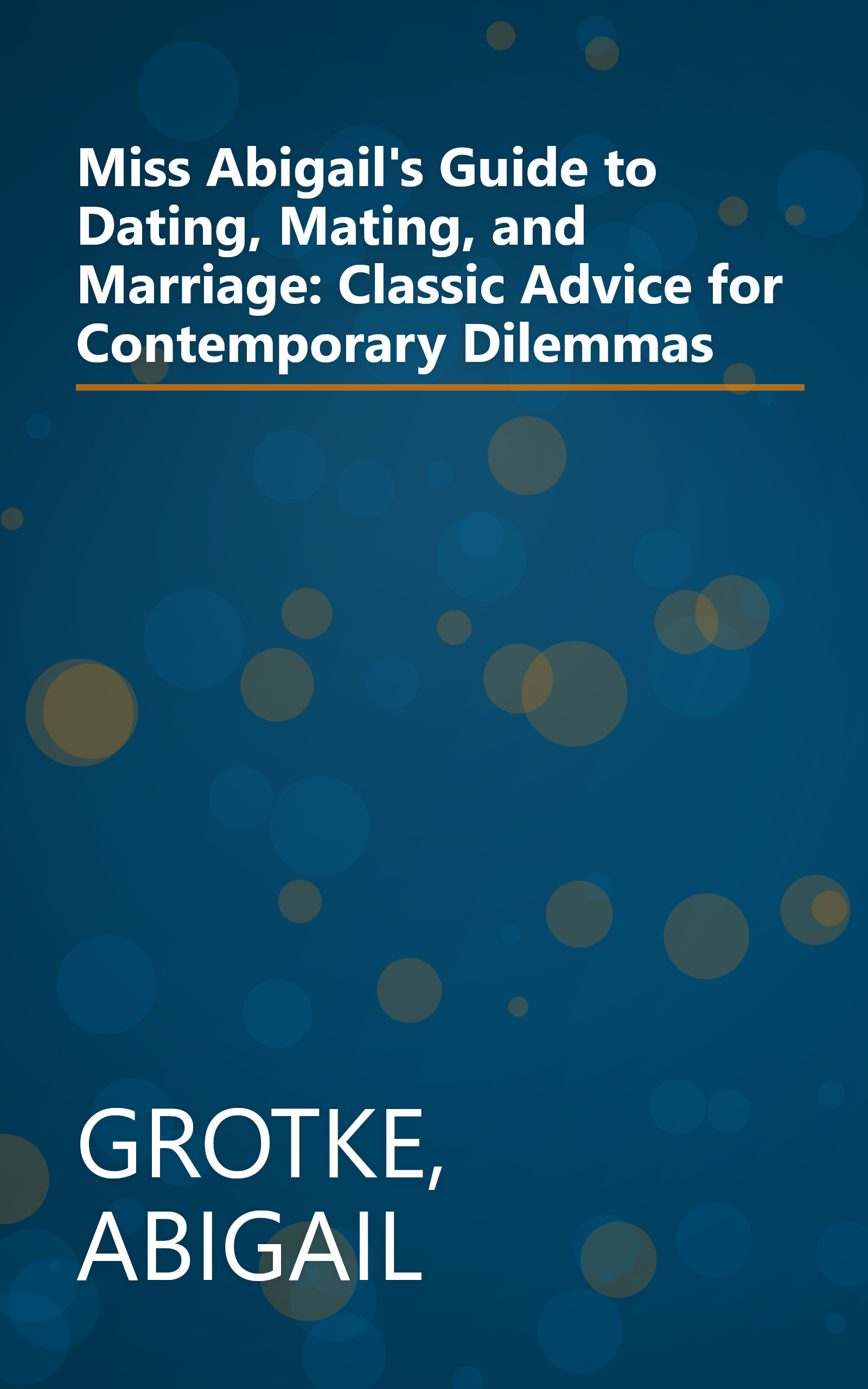 Miss Abigail's Guide to Dating, Mating, and Marriage: Classic Advice for Contemporary Dilemmas book cover