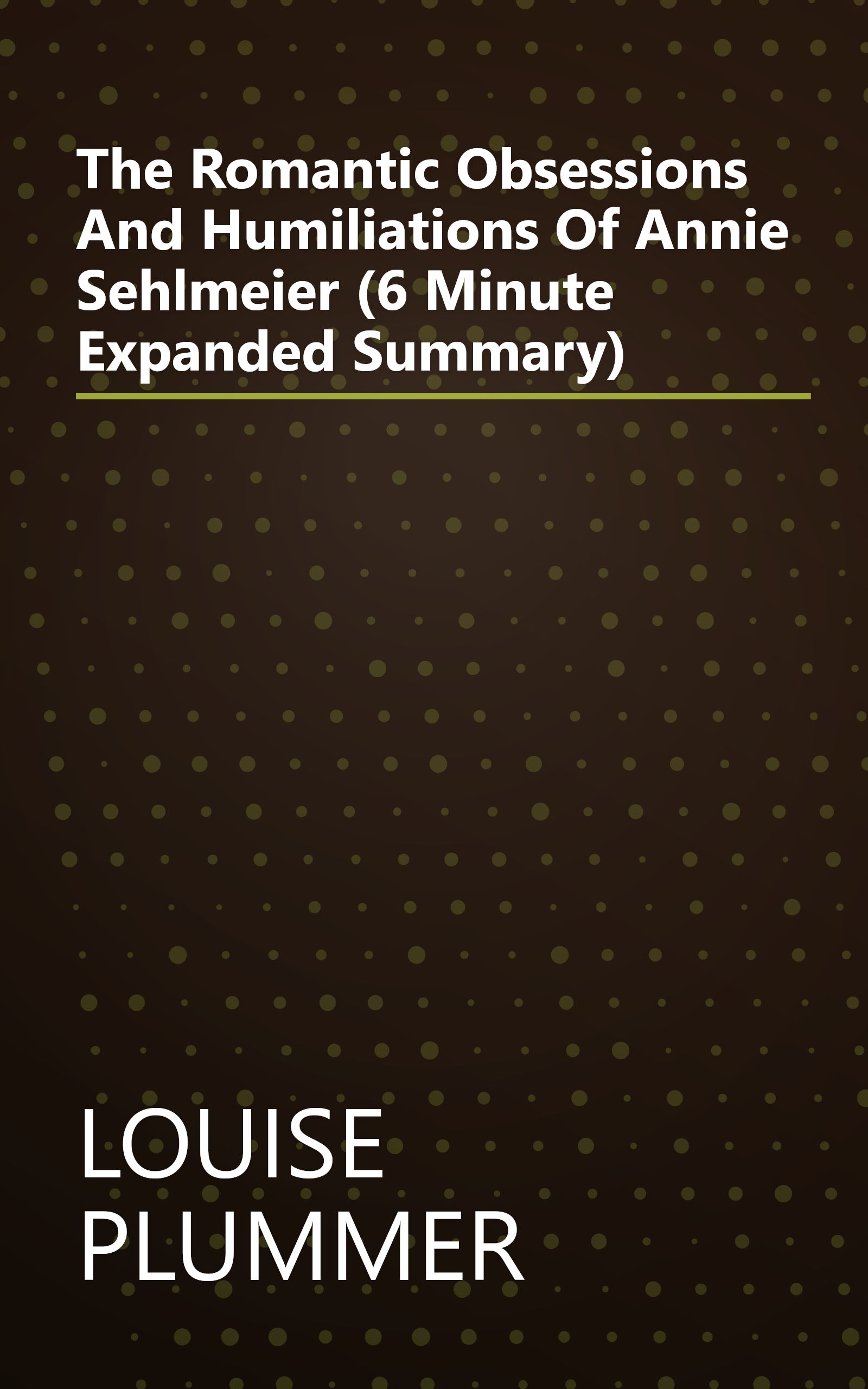The Romantic Obsessions And Humiliations Of Annie Sehlmeier (6 Minute   Expanded Summary) book cover