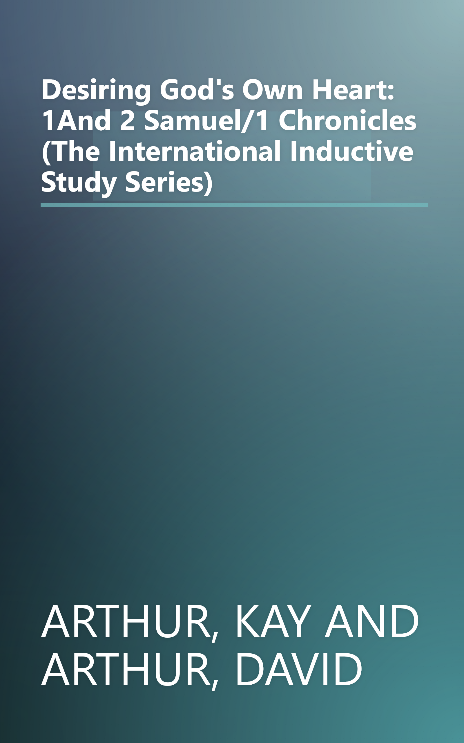 Desiring God's Own Heart: 1And 2 Samuel/1 Chronicles (The International Inductive Study Series) book cover