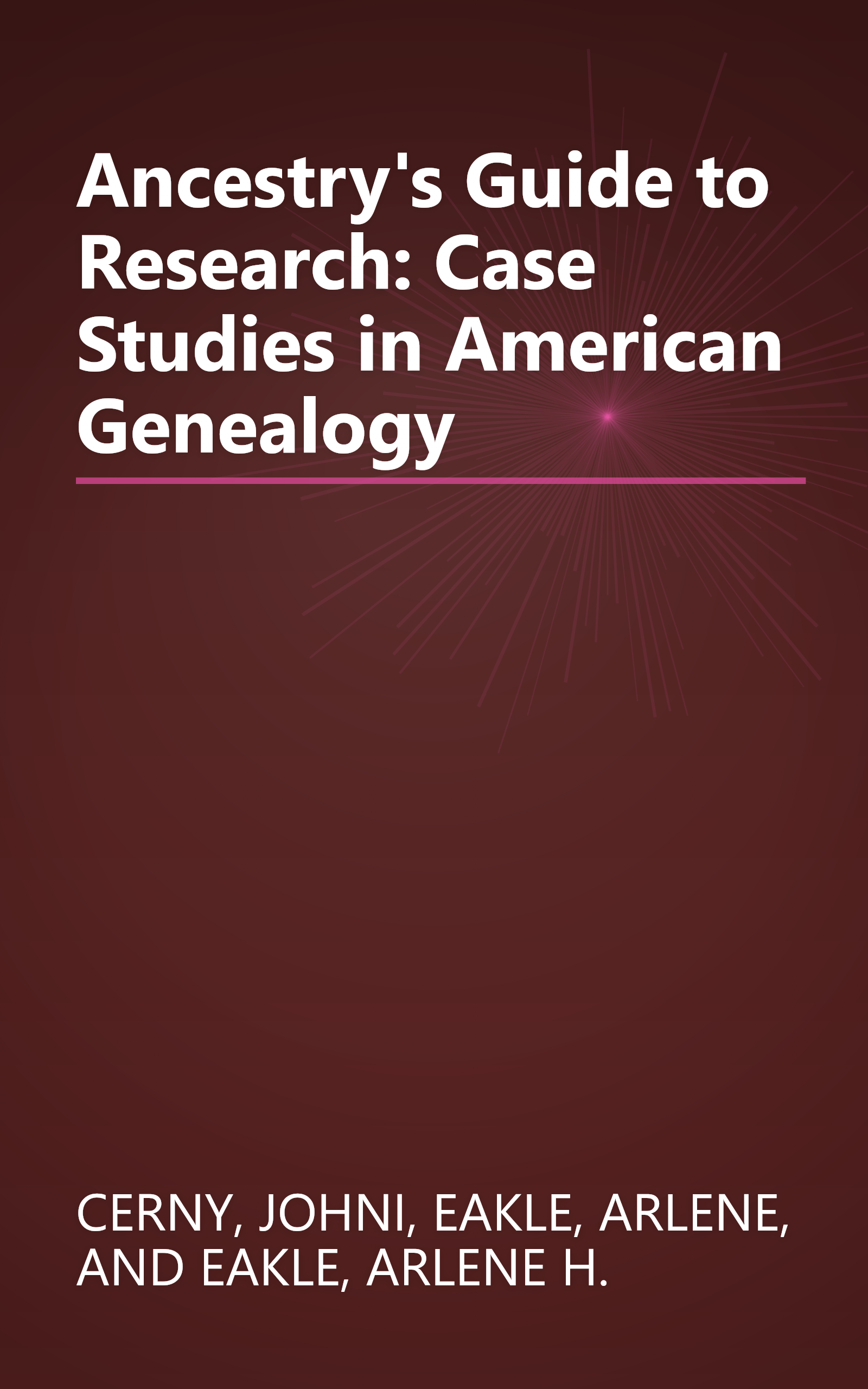 Ancestry's Guide to Research: Case Studies in American Genealogy book cover