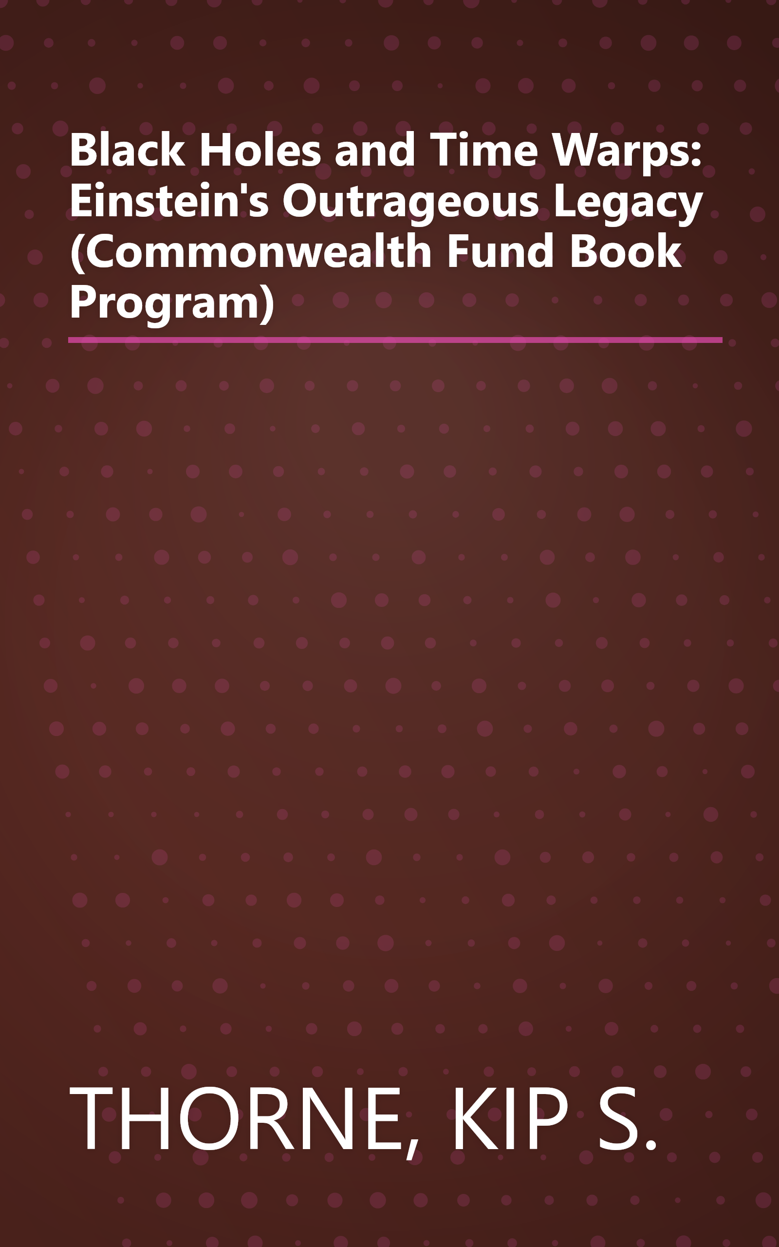 Black Holes and Time Warps: Einstein's Outrageous Legacy (Commonwealth Fund Book Program) book cover