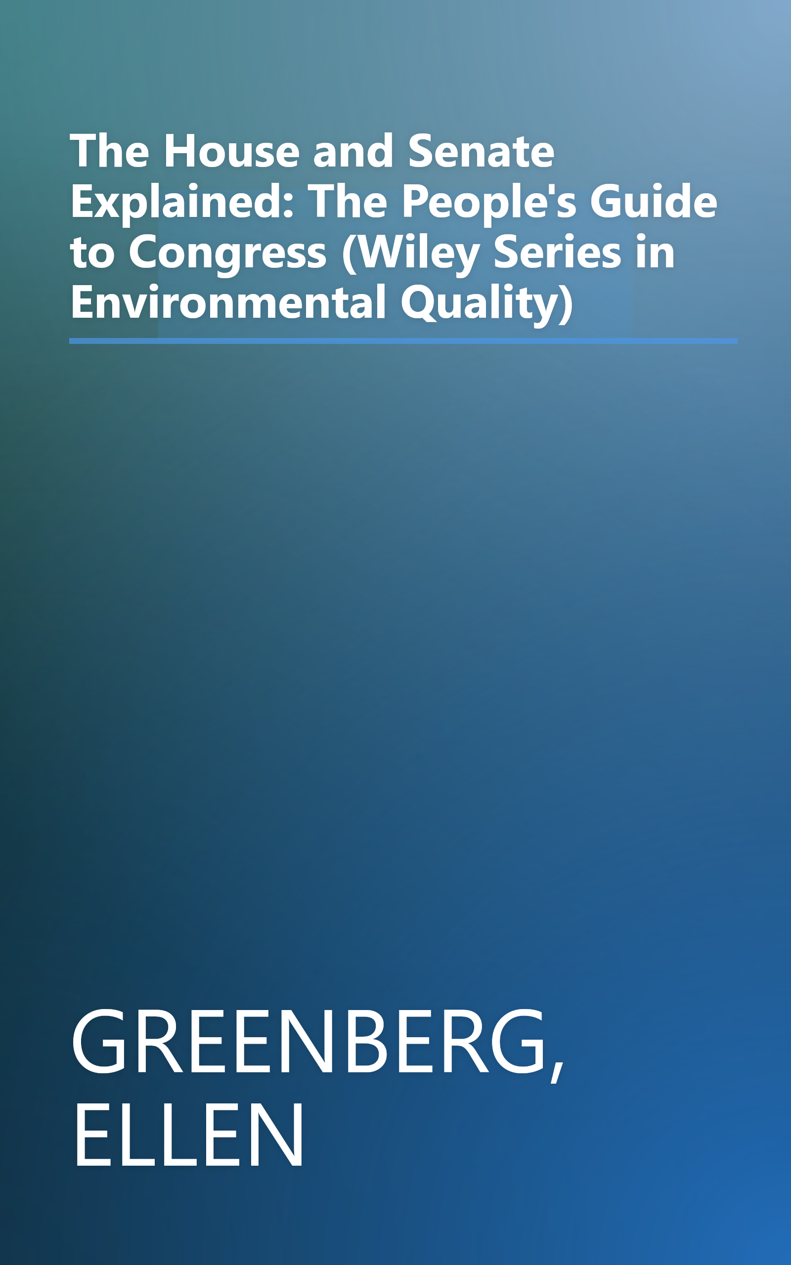 The House and Senate Explained: The People's Guide to Congress (Wiley Series in Environmental Quality) book cover