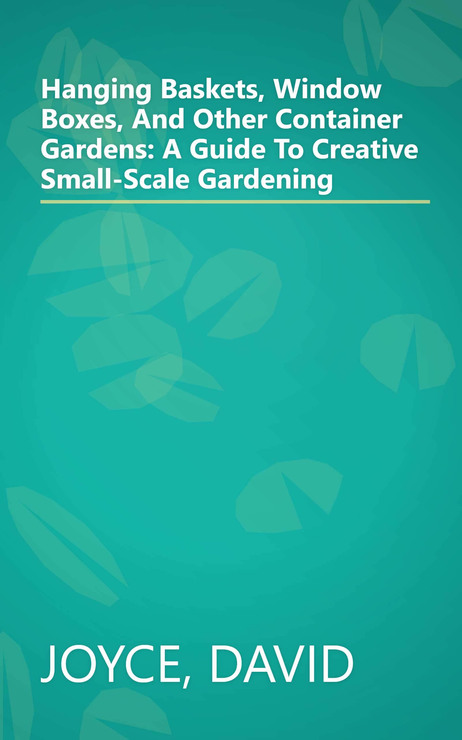Hanging Baskets, Window Boxes, And Other Container Gardens: A Guide To Creative Small-Scale Gardening book cover