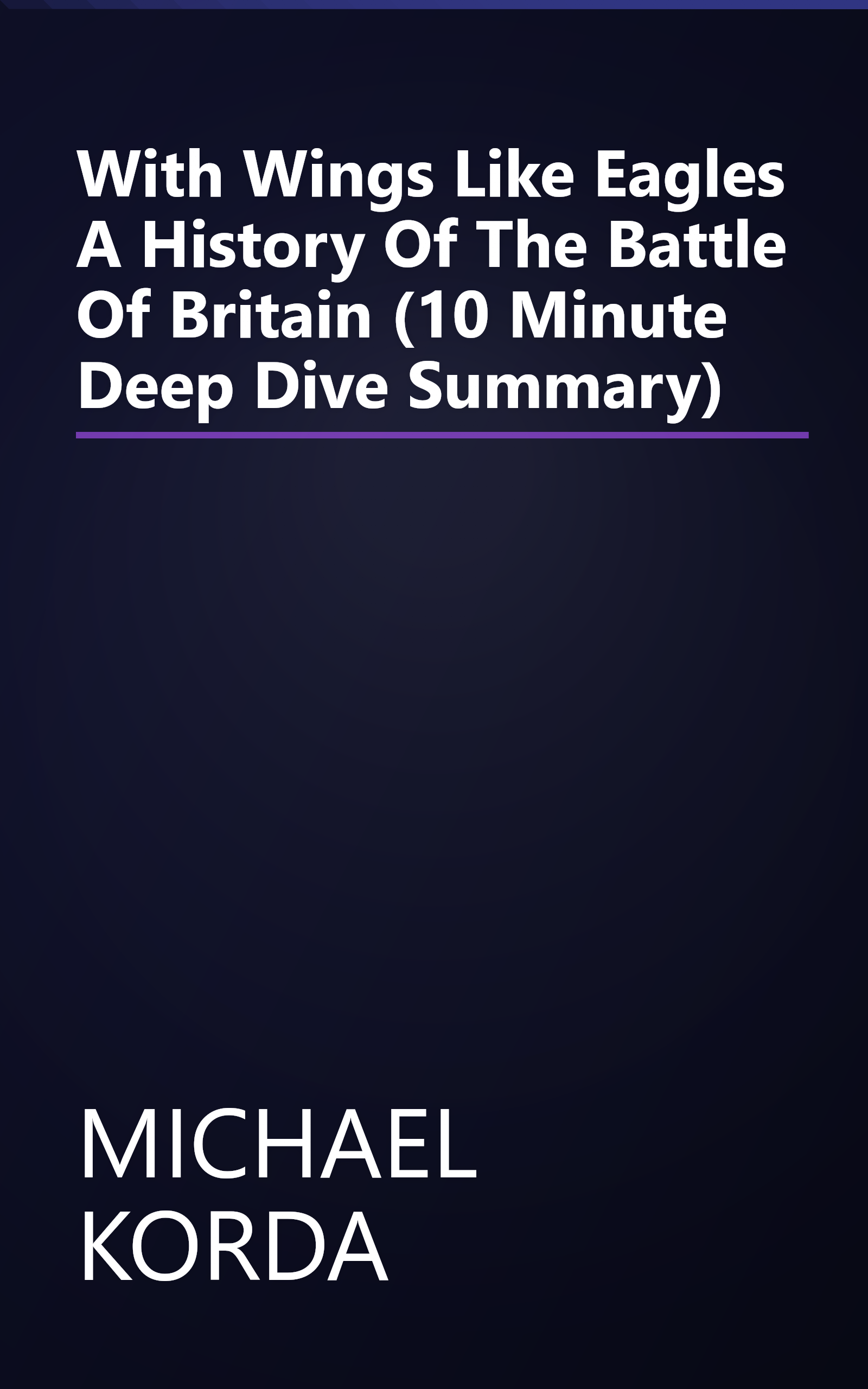 With Wings Like Eagles  A History Of The Battle Of Britain (10 Minute   Deep Dive Summary) book cover