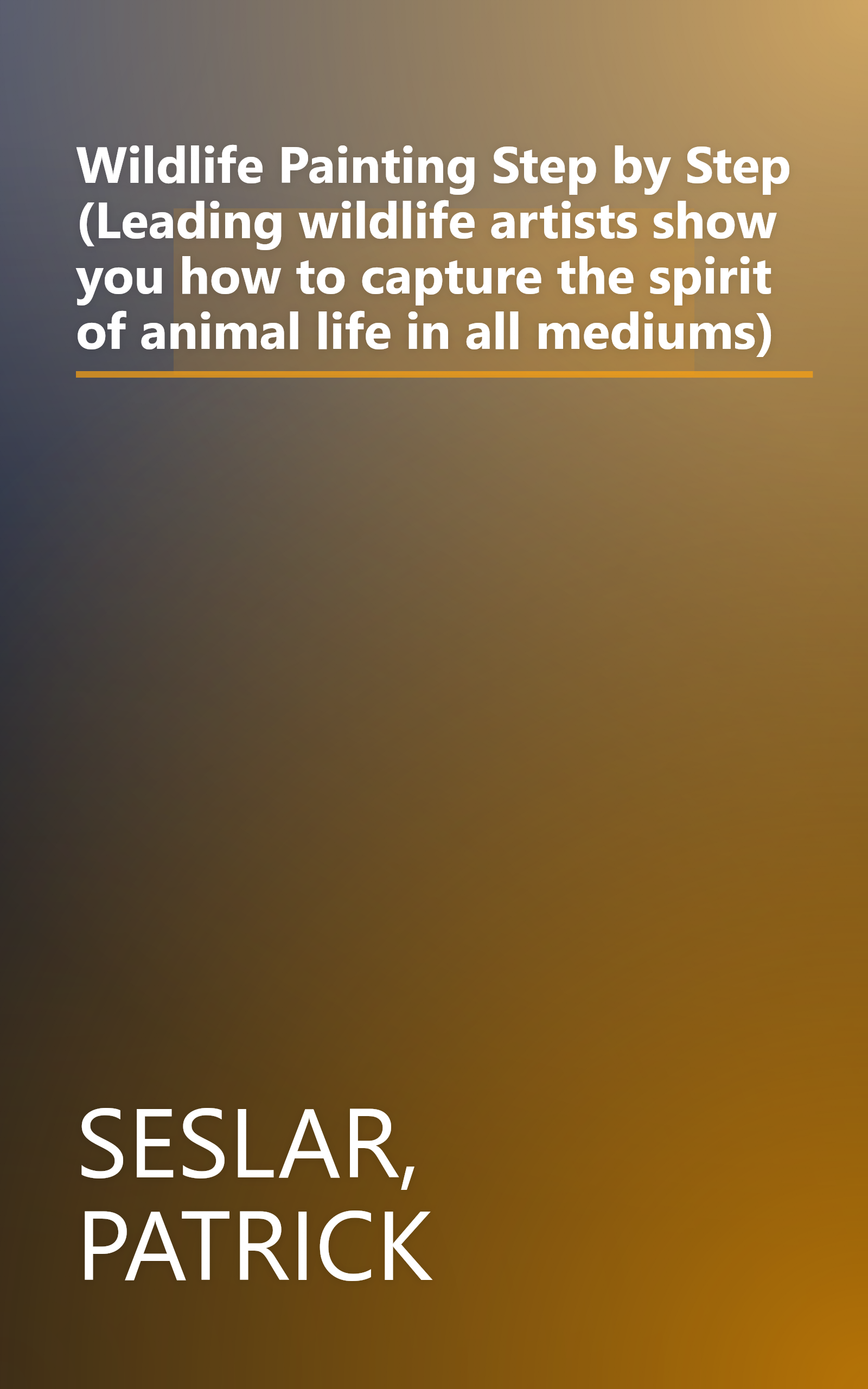 Wildlife Painting Step by Step (Leading wildlife artists show you how to capture the spirit of animal life in all mediums) book cover