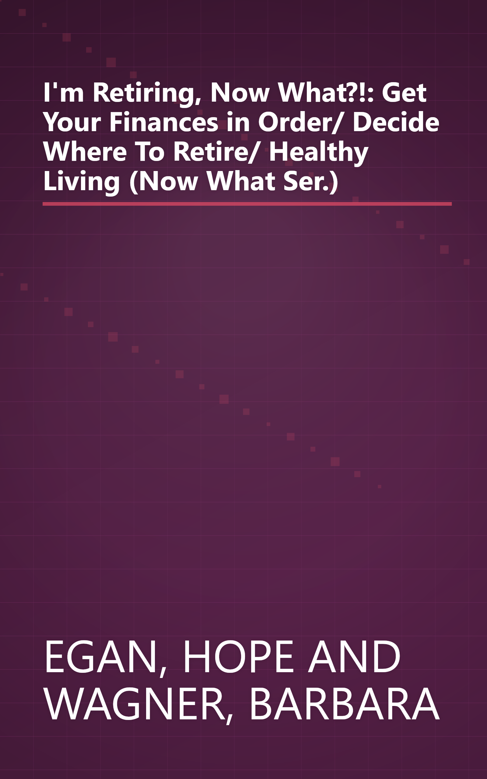 I'm Retiring, Now What?!: Get Your Finances in Order/ Decide Where To Retire/ Healthy Living (Now What Ser.) book cover