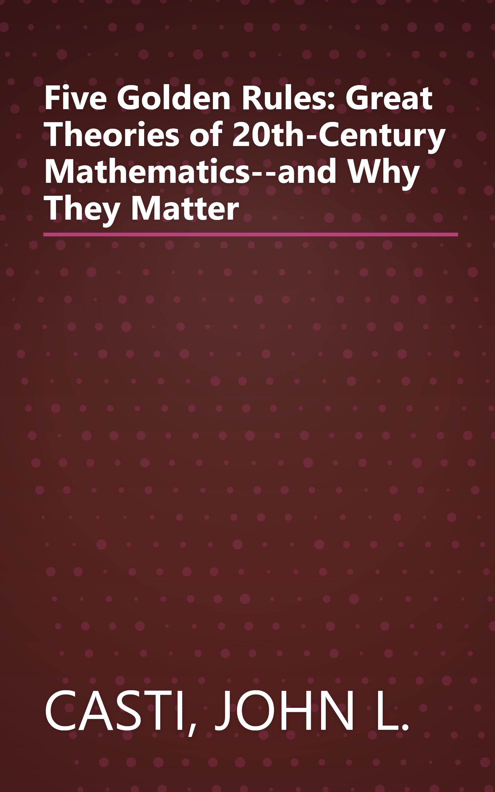 Five Golden Rules: Great Theories of 20th-Century Mathematics--and Why They Matter book cover