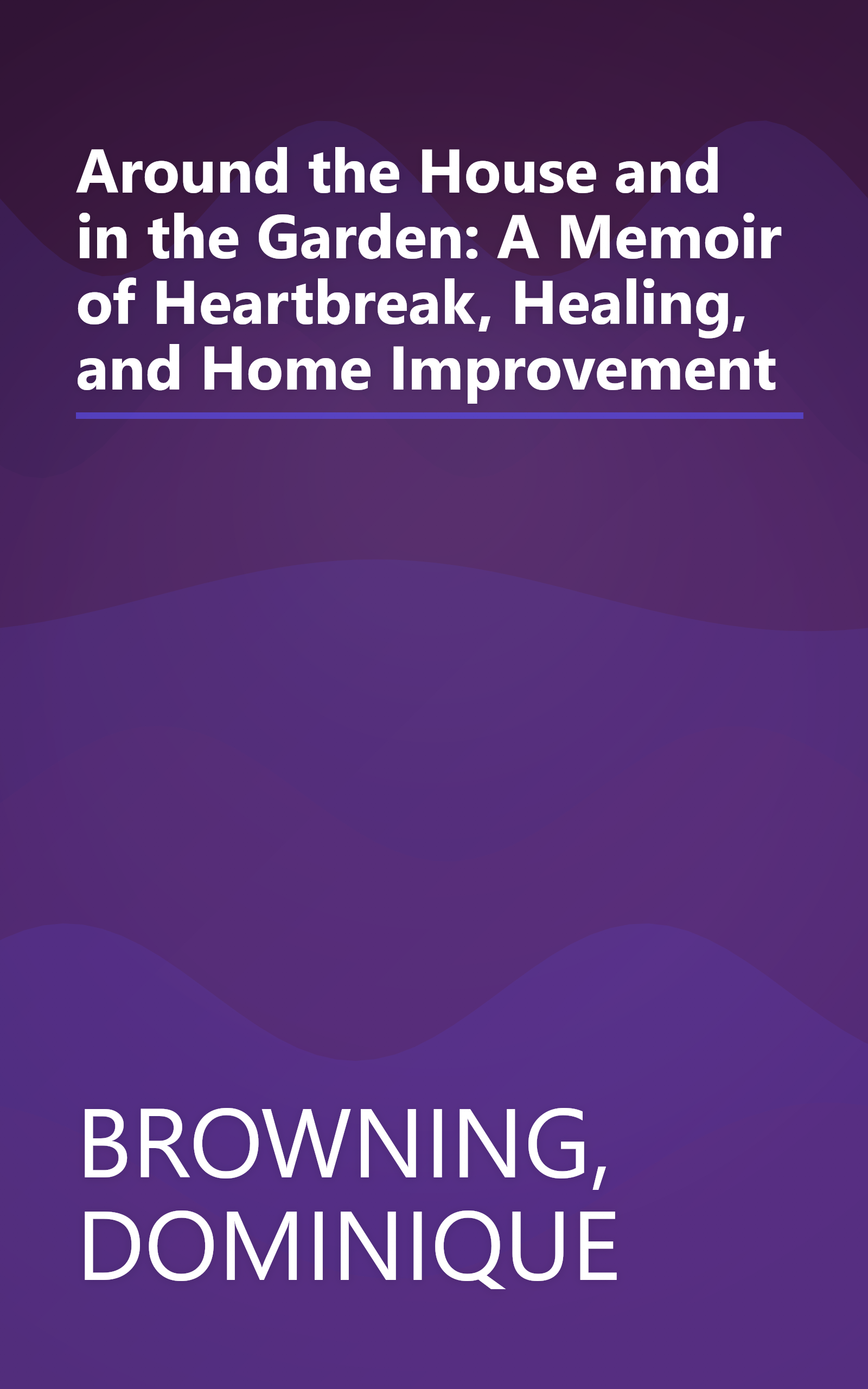 Around the House and in the Garden: A Memoir of Heartbreak, Healing, and Home Improvement book cover