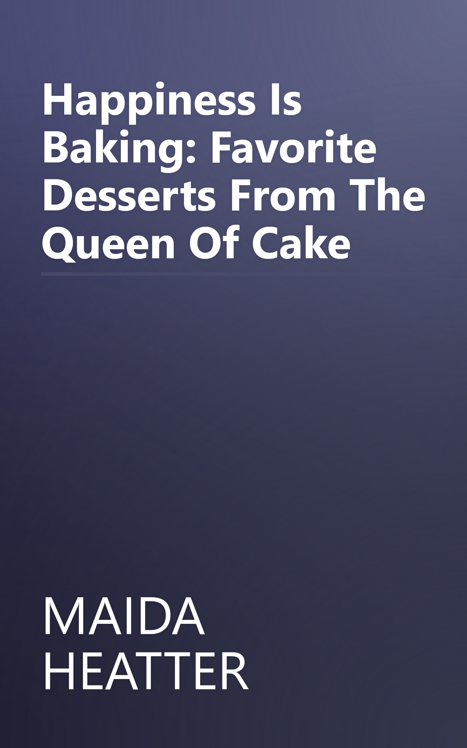 Happiness Is Baking: Favorite Desserts From The Queen Of Cake book cover