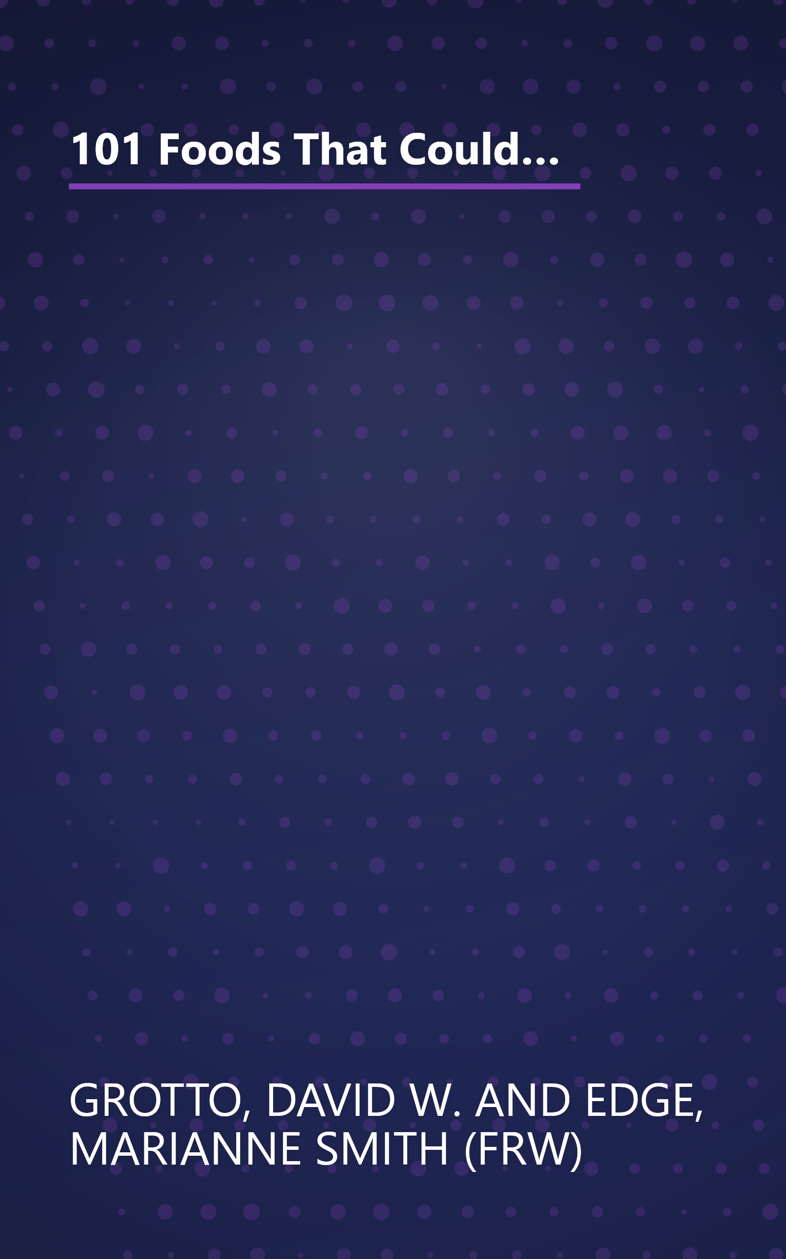 101 Foods That Could Save Your Life: Discover Nuts that Can Help Keep You Thin, Fruits and Vegetables that Fight Cancer, Fats that Reduce Blood Pressure, and Much More book cover