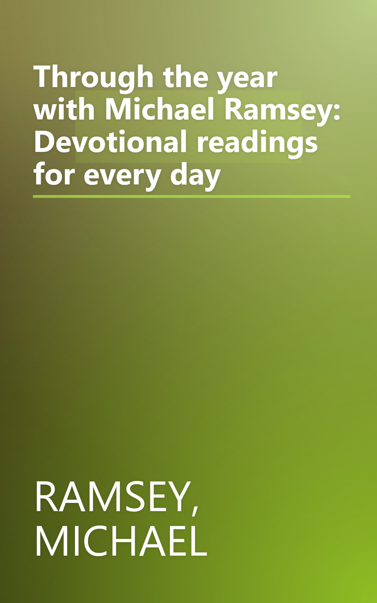 Through the year with Michael Ramsey: Devotional readings for every day book cover