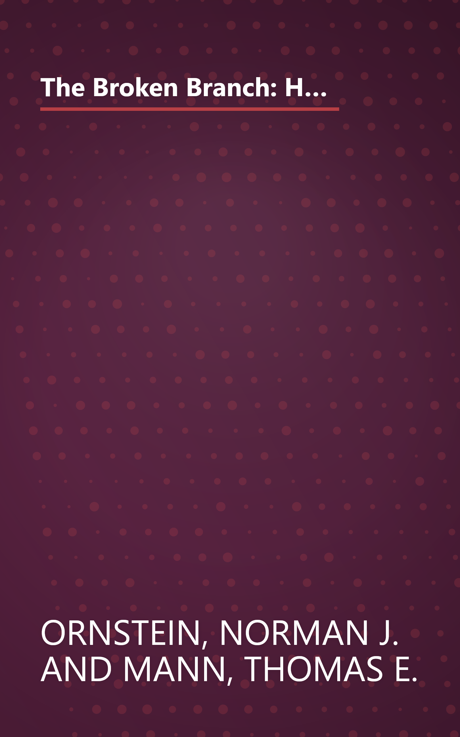 The Broken Branch: How Congress Is Failing America and How to Get It Back on Track (Institutions of American Democracy Series) book cover