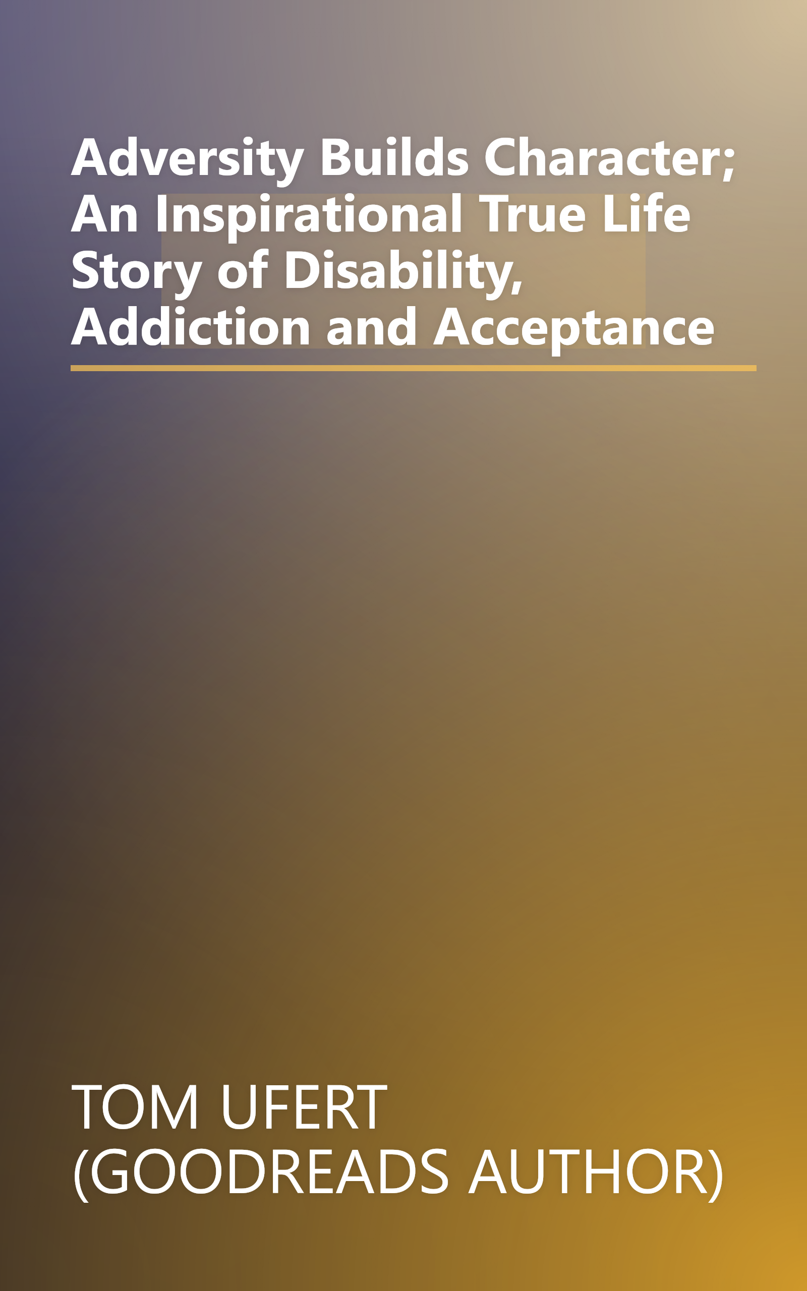 Adversity Builds Character; An Inspirational True Life Story of Disability, Addiction and Acceptance book cover