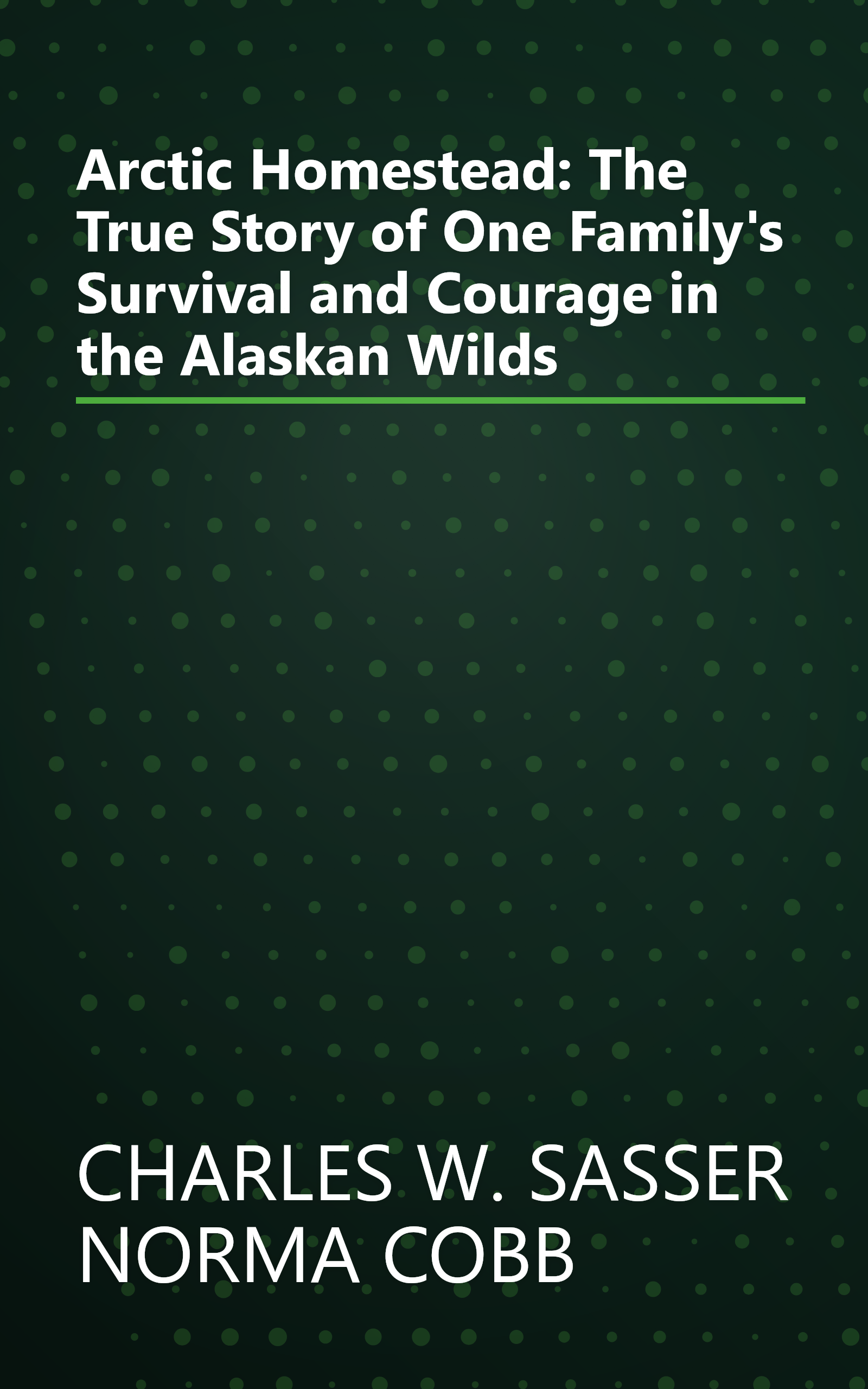 Arctic Homestead: The True Story of One Family's Survival and Courage in the Alaskan Wilds book cover