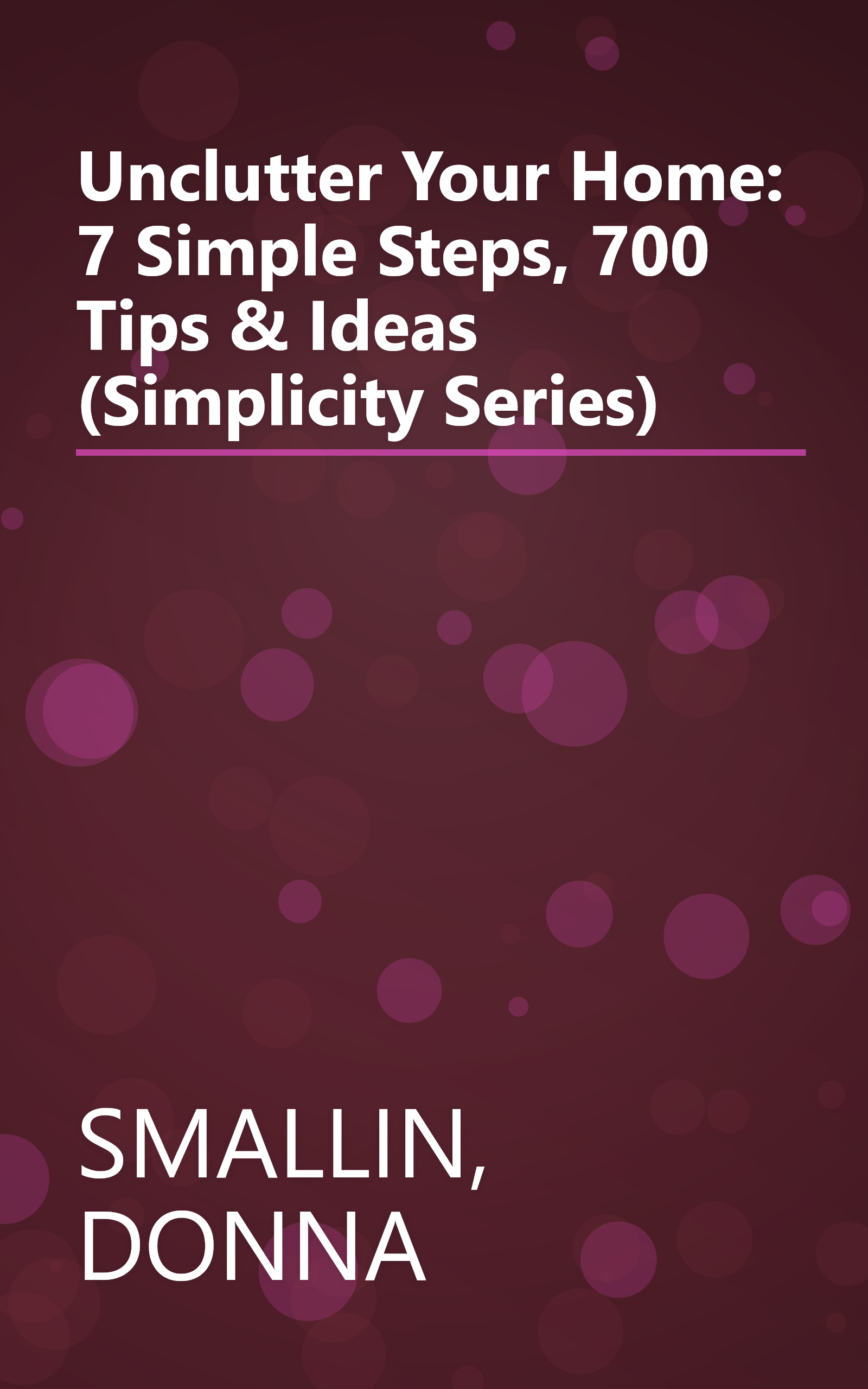 Unclutter Your Home: 7 Simple Steps, 700 Tips & Ideas (Simplicity Series) book cover