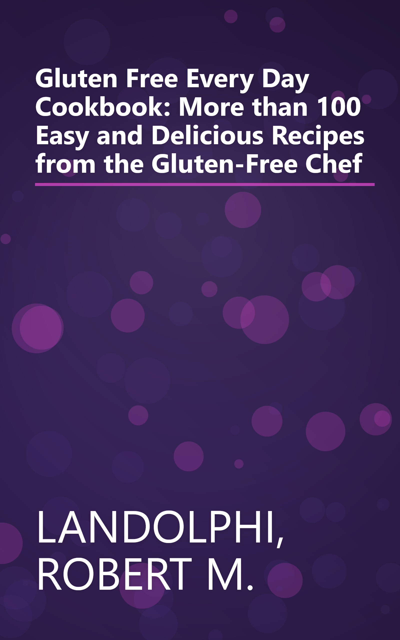 Gluten Free Every Day Cookbook: More than 100 Easy and Delicious Recipes from the Gluten-Free Chef book cover