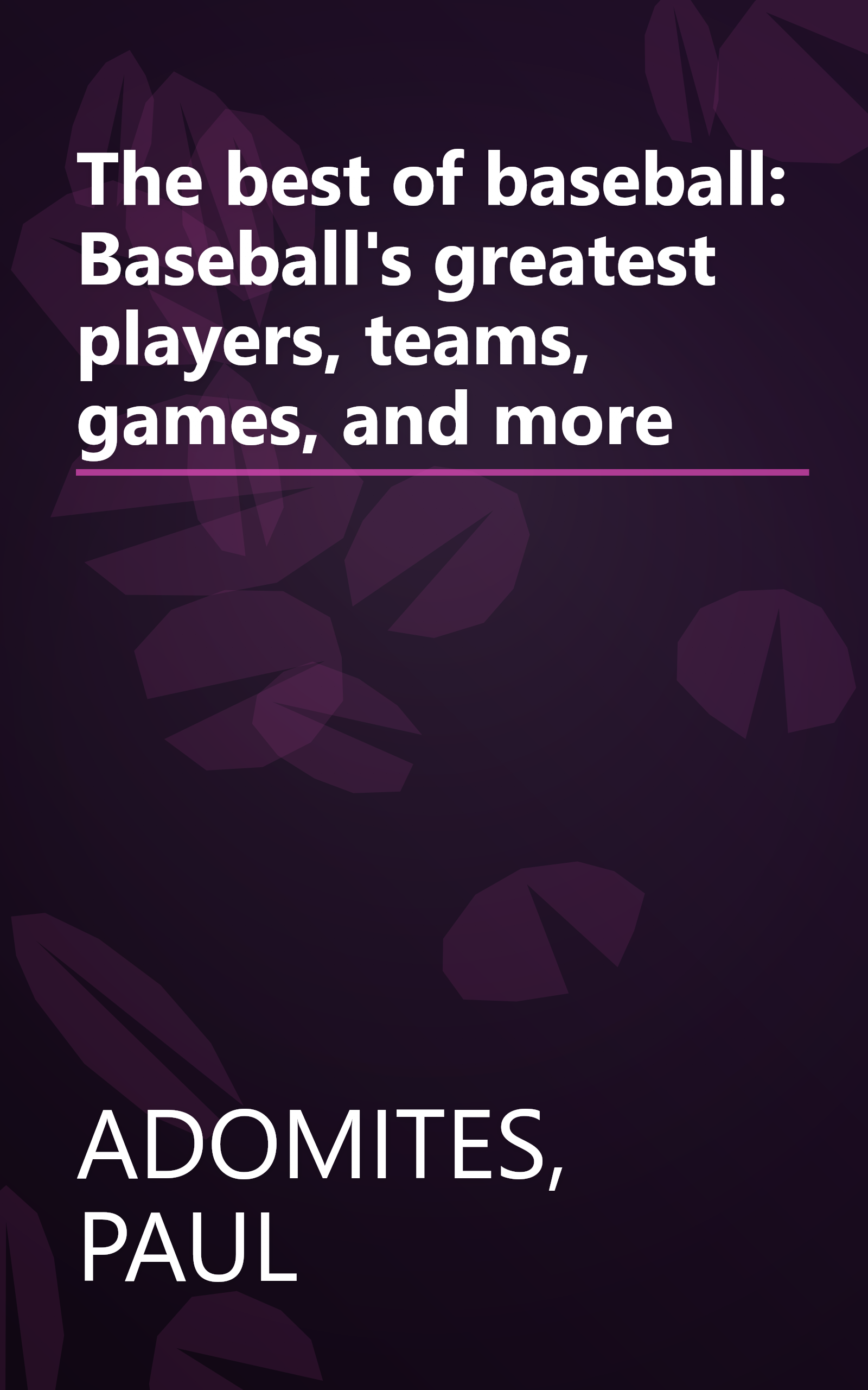 The best of baseball: Baseball's greatest players, teams, games, and more book cover