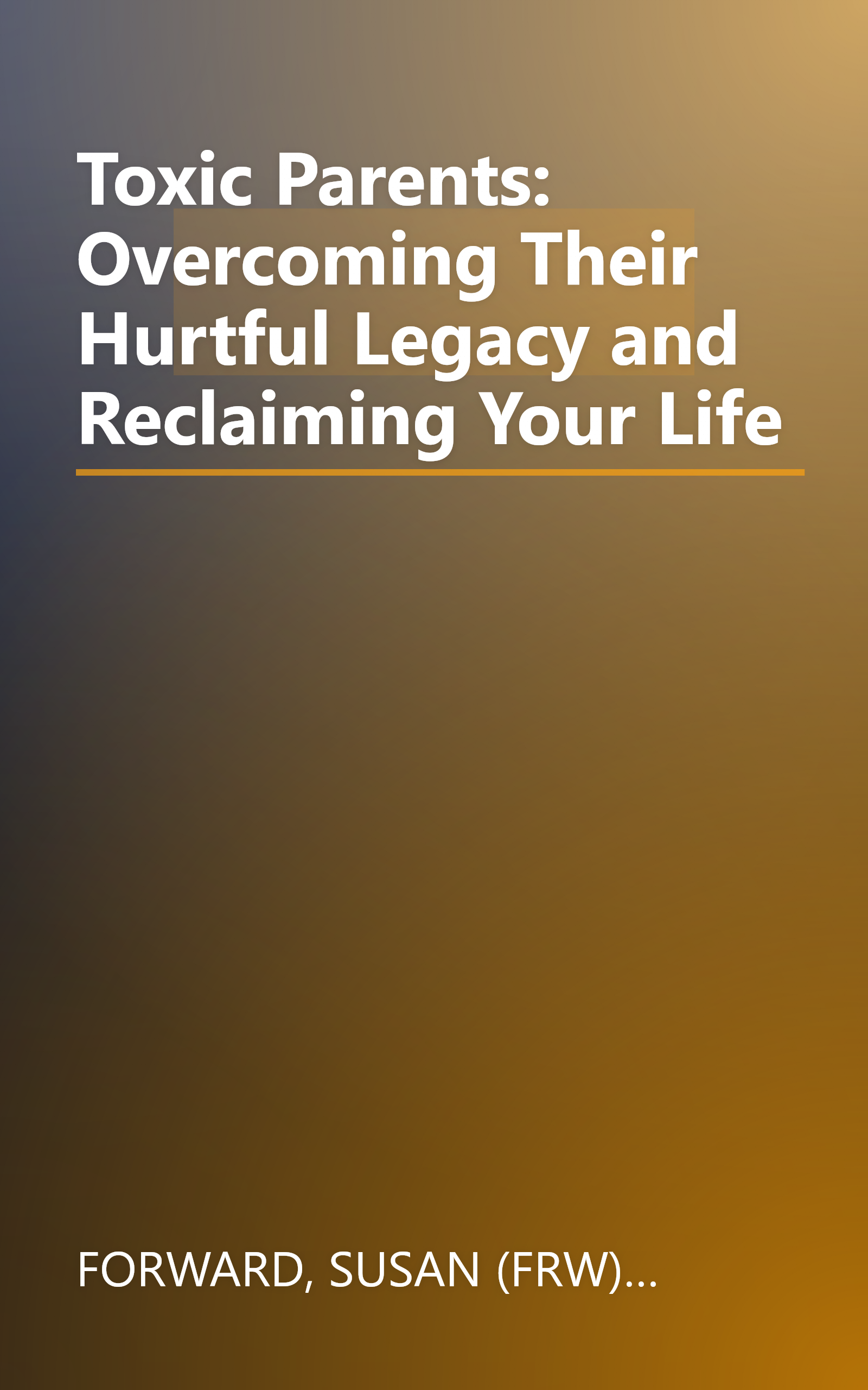 Toxic Parents: Overcoming Their Hurtful Legacy and Reclaiming Your Life book cover