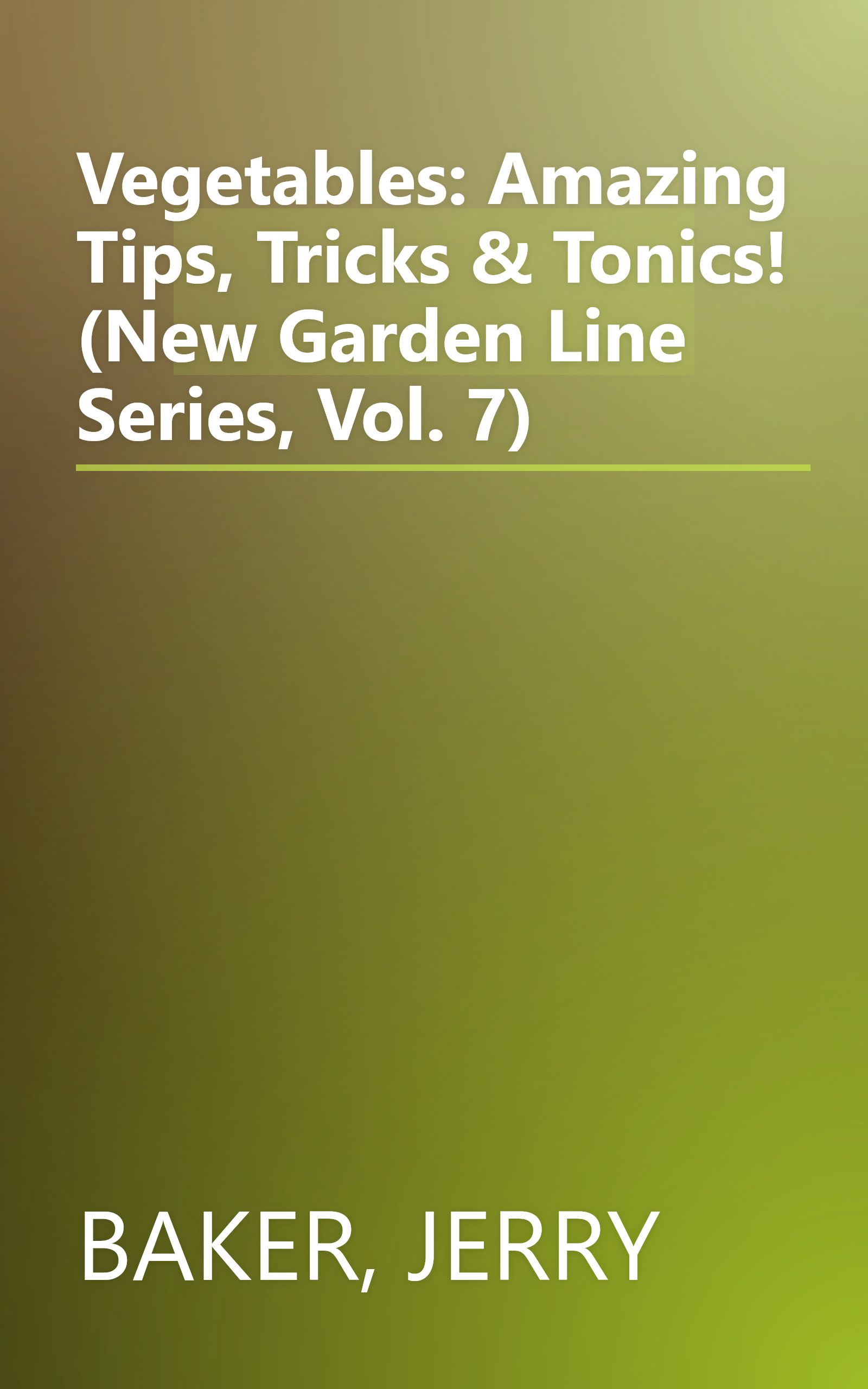 Vegetables: Amazing Tips, Tricks & Tonics! (New Garden Line Series, Vol. 7) book cover