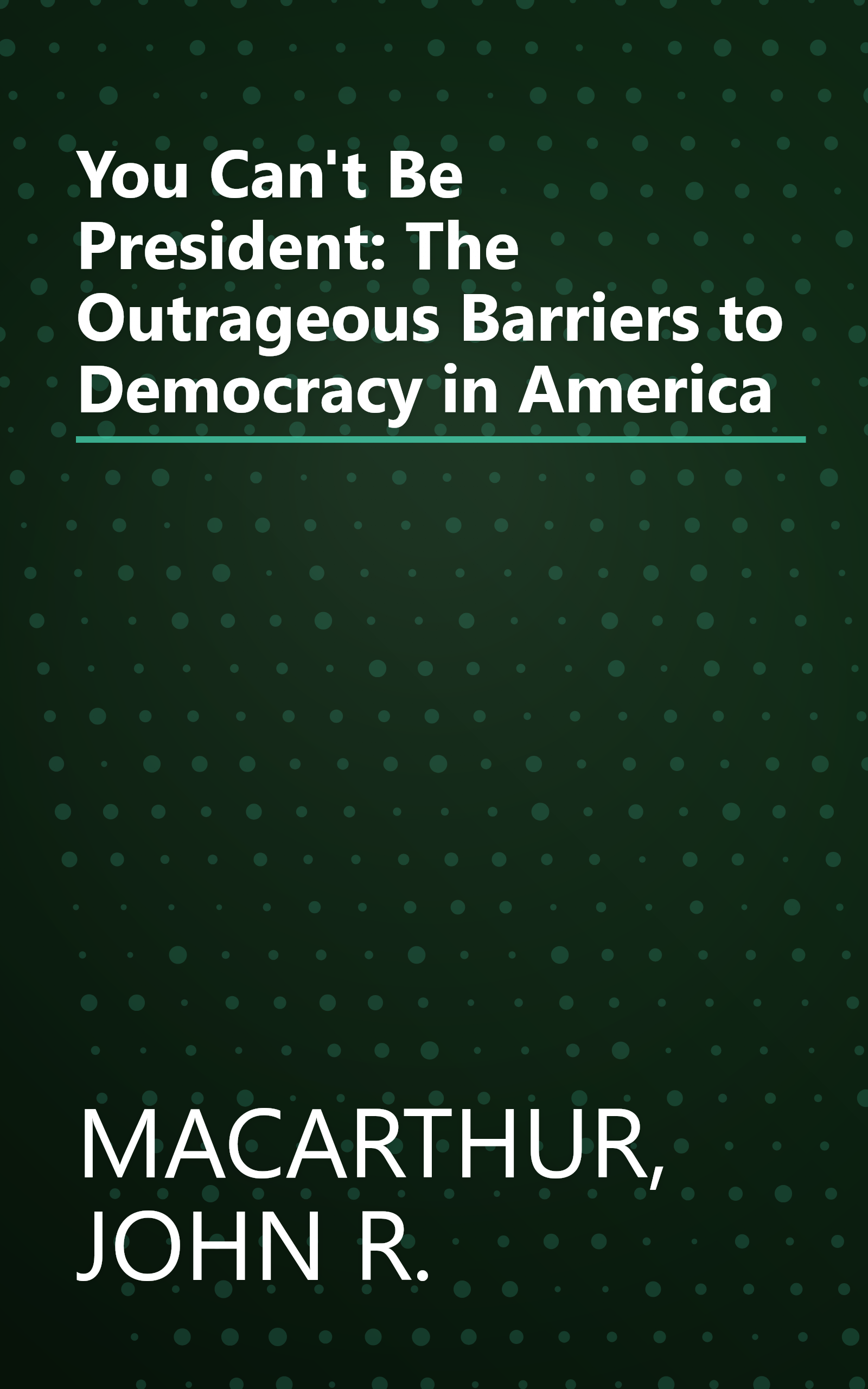 You Can't Be President: The Outrageous Barriers to Democracy in America book cover