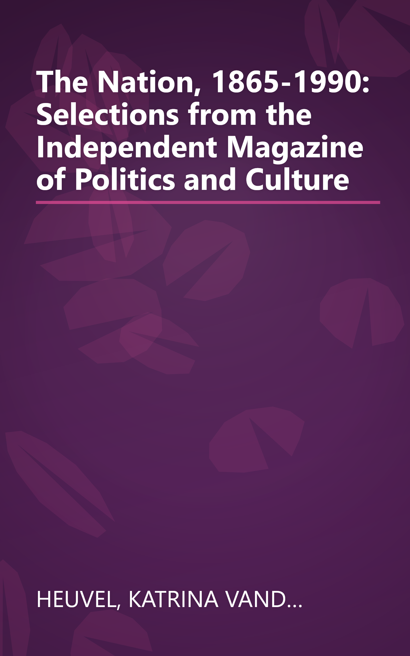 The Nation, 1865-1990: Selections from the Independent Magazine of Politics and Culture book cover