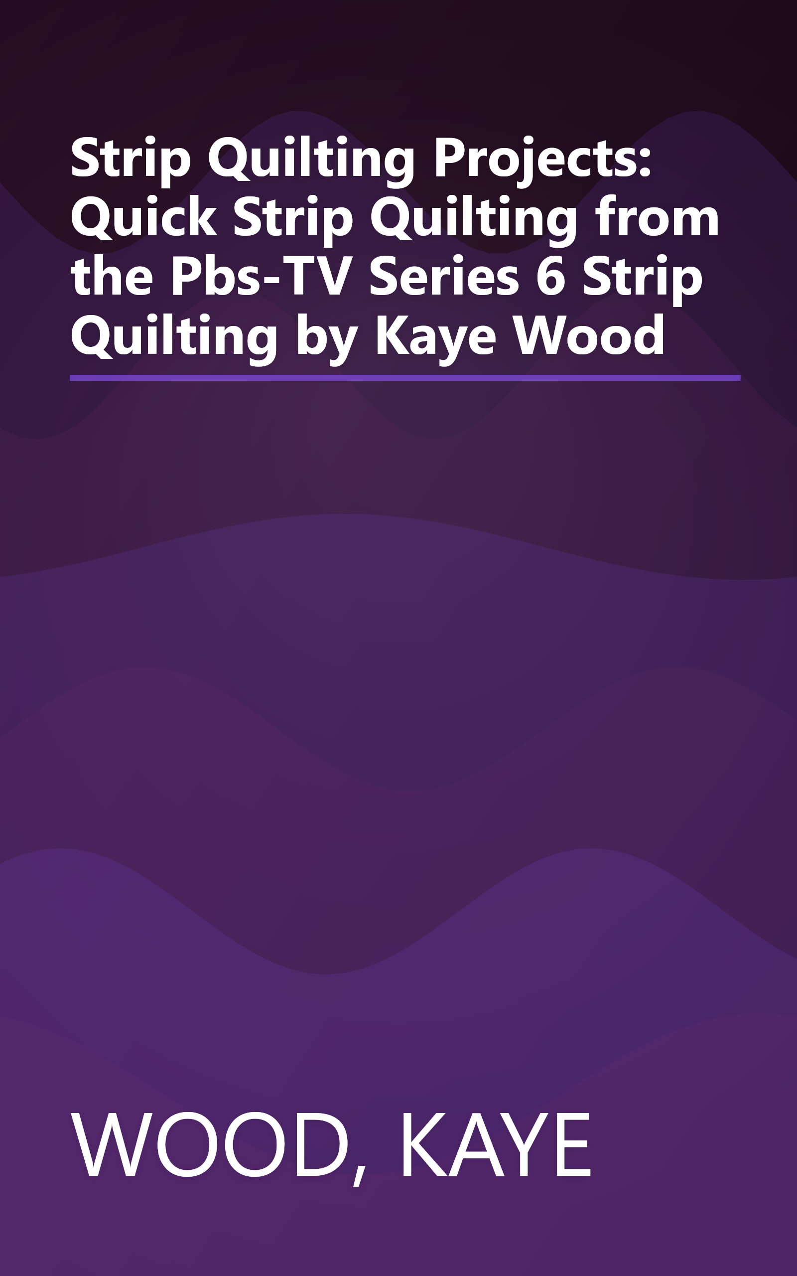 Strip Quilting Projects: Quick Strip Quilting from the Pbs-TV Series 6 Strip Quilting by Kaye Wood book cover