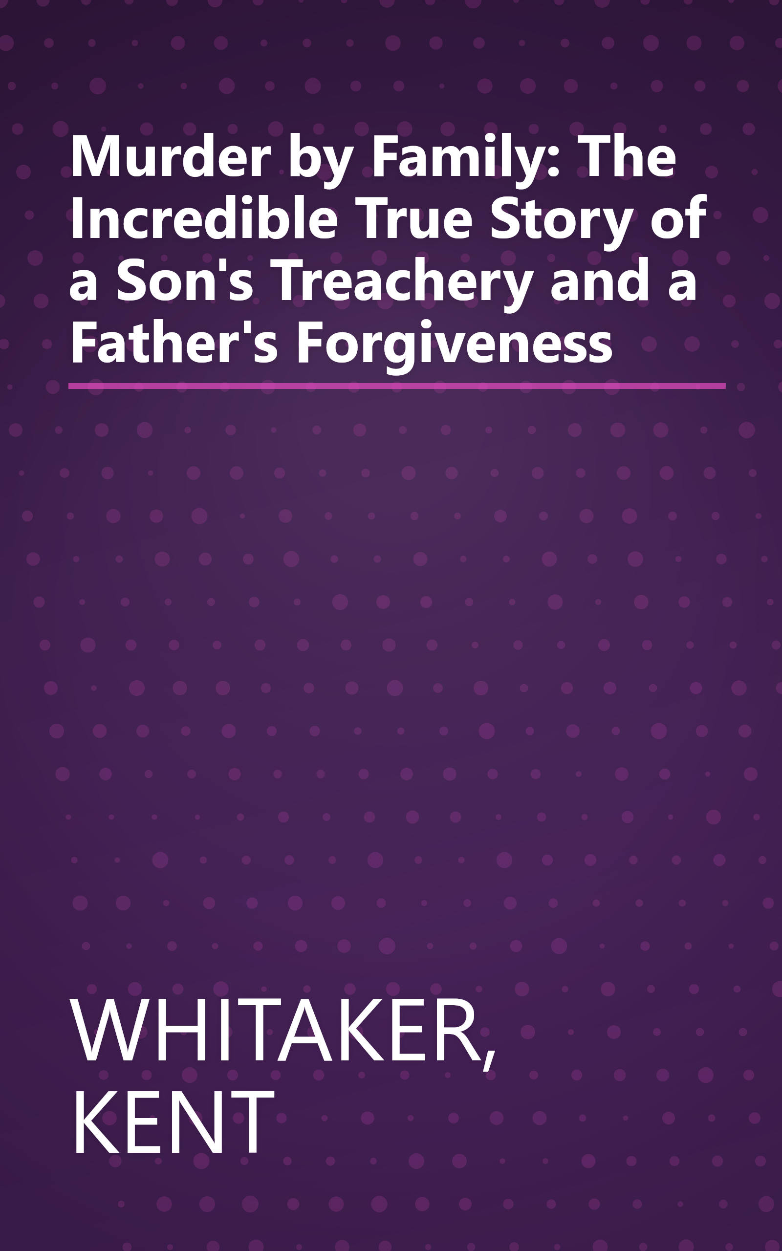 Murder by Family: The Incredible True Story of a Son's Treachery and a Father's Forgiveness book cover