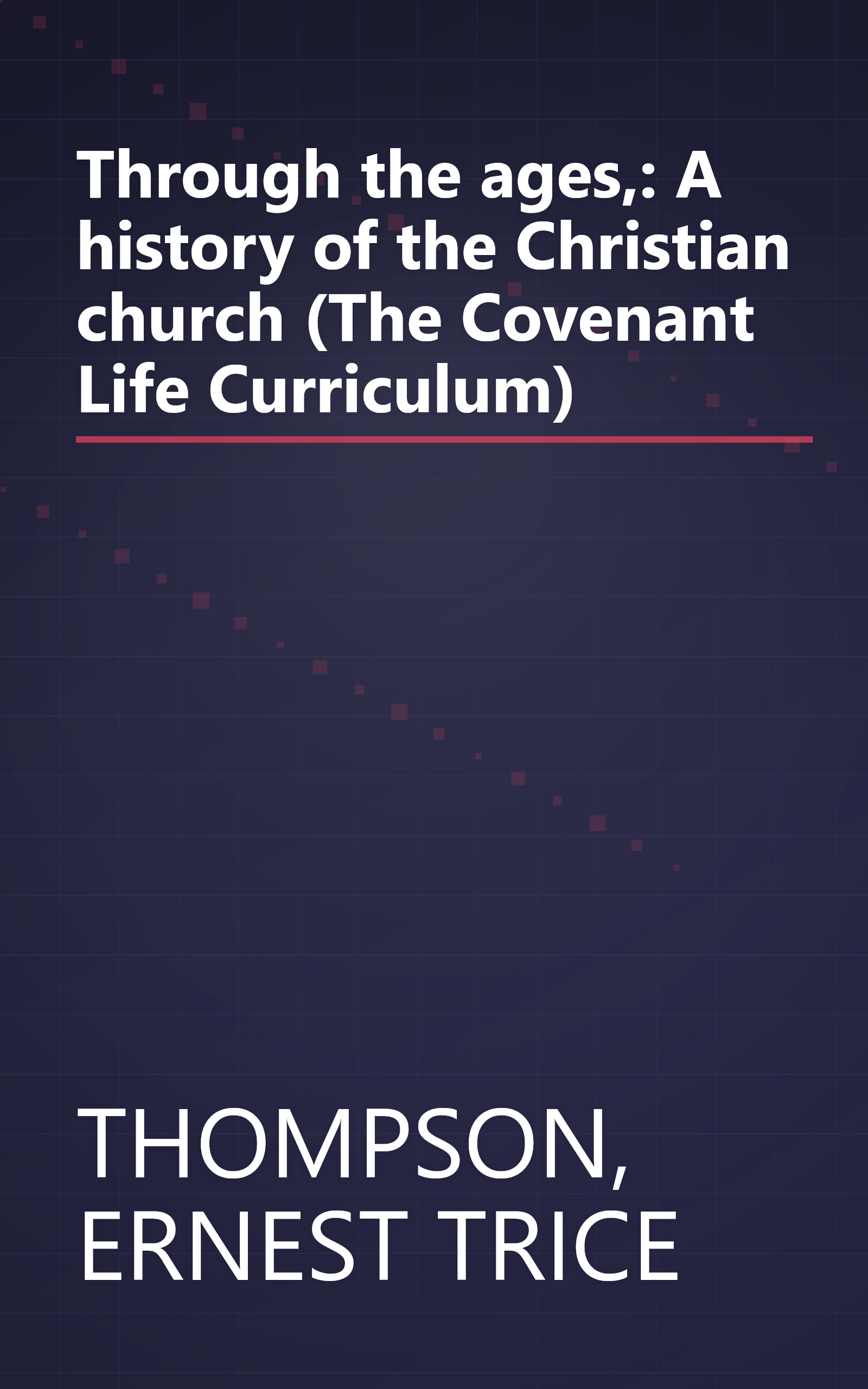 Through the ages,: A history of the Christian church (The Covenant Life Curriculum) book cover