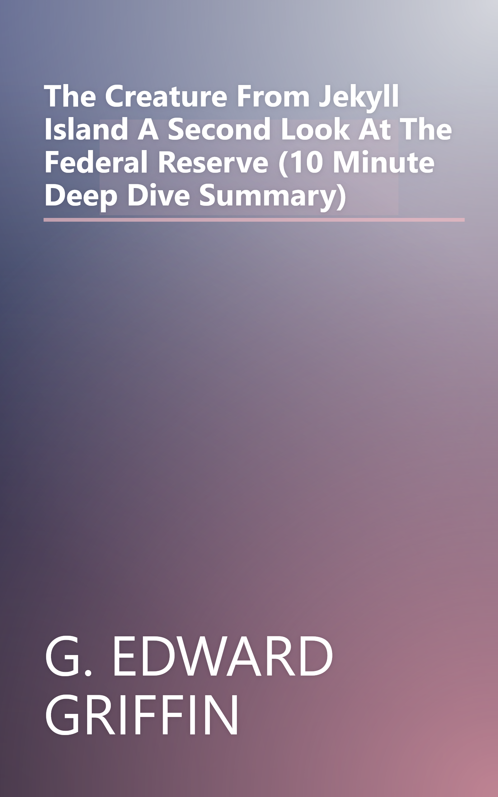 The Creature From Jekyll Island  A Second Look At The Federal Reserve (10 Minute   Deep Dive Summary) book cover