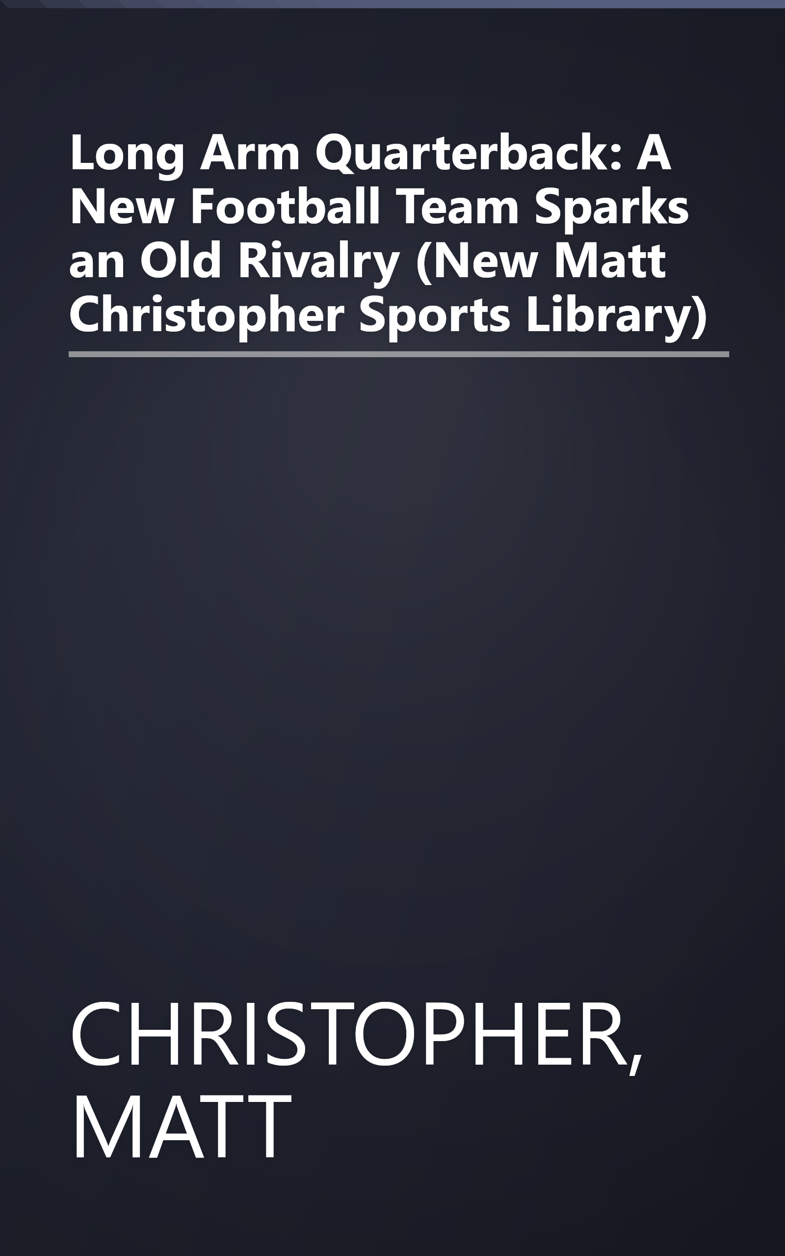 Long Arm Quarterback: A New Football Team Sparks an Old Rivalry (New Matt Christopher Sports Library) book cover