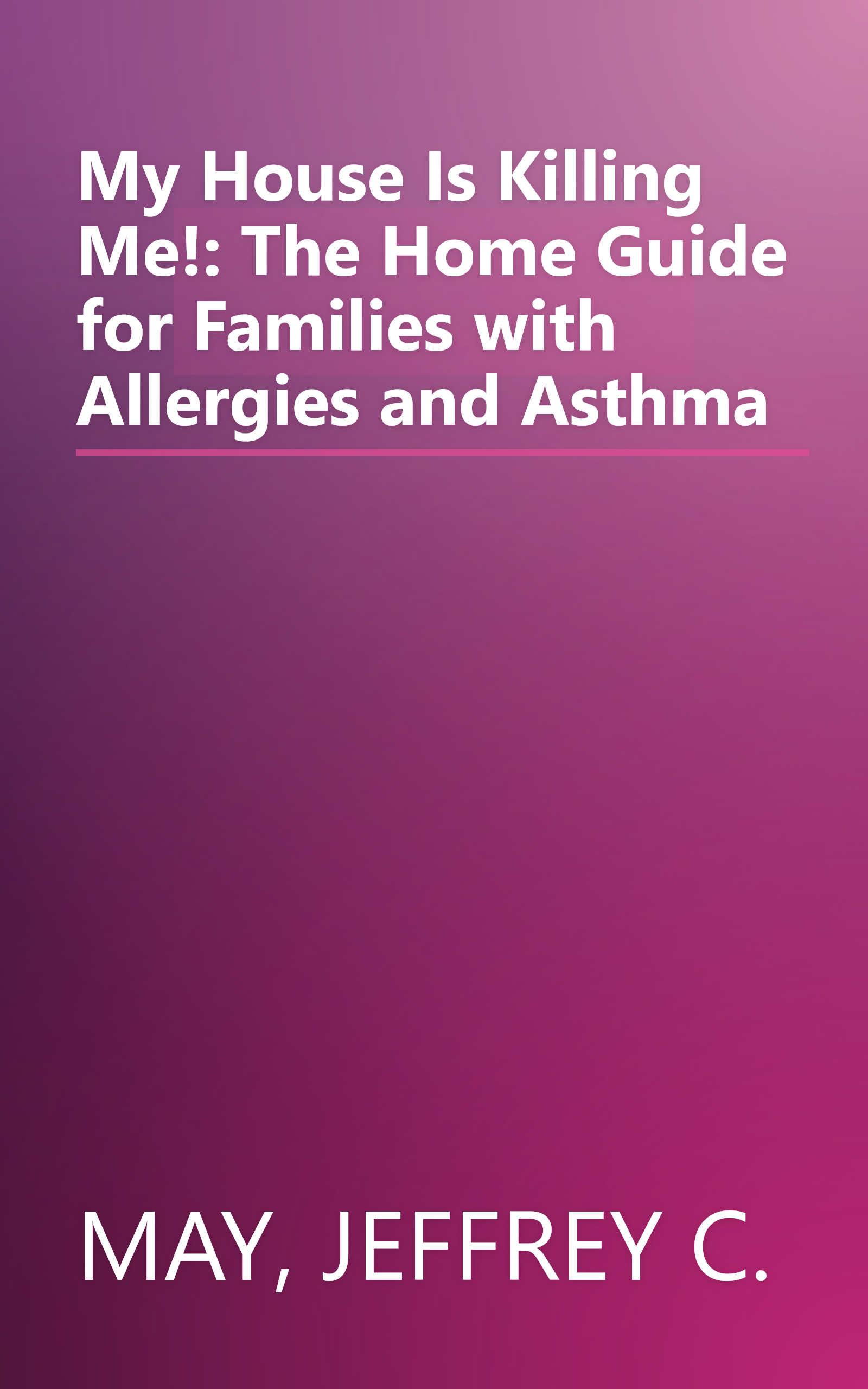 My House Is Killing Me!: The Home Guide for Families with Allergies and Asthma book cover
