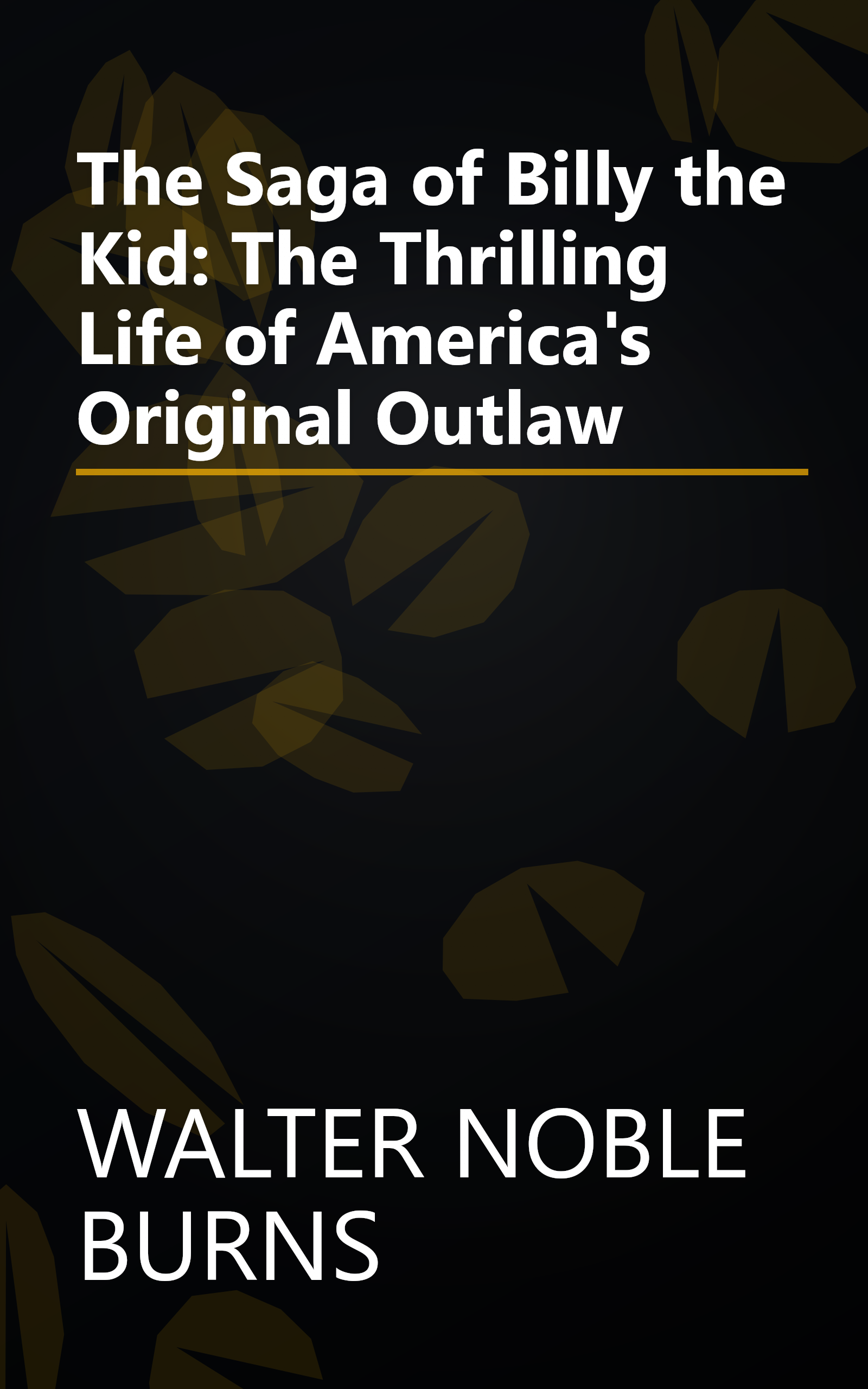 The Saga of Billy the Kid: The Thrilling Life of America's Original Outlaw book cover