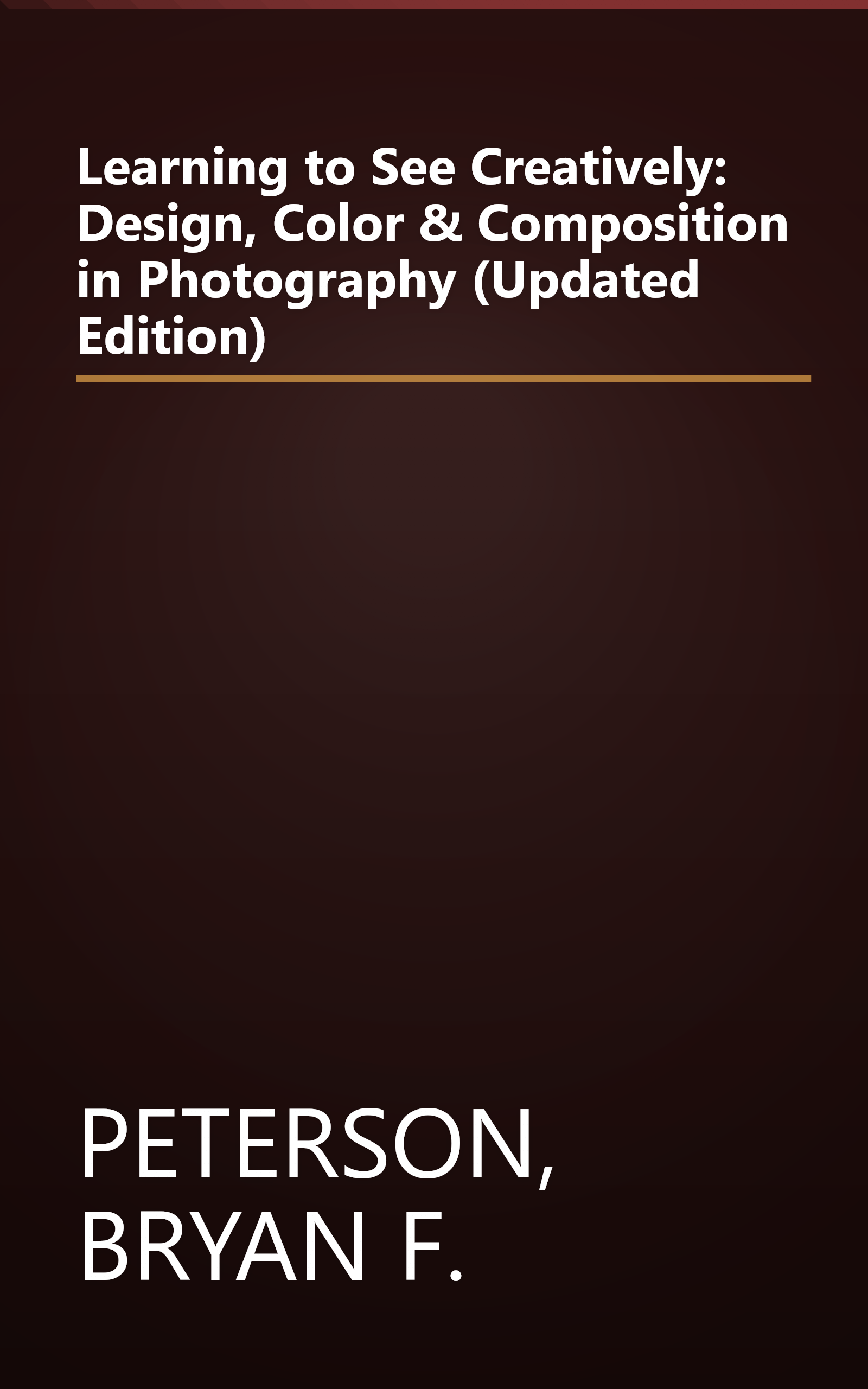 Learning to See Creatively: Design, Color & Composition in Photography (Updated Edition) book cover