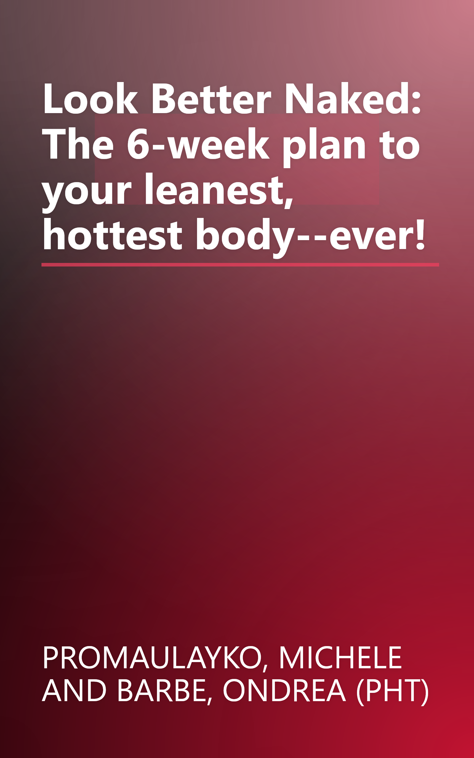 Look Better Naked: The 6-week plan to your leanest, hottest body--ever! book cover