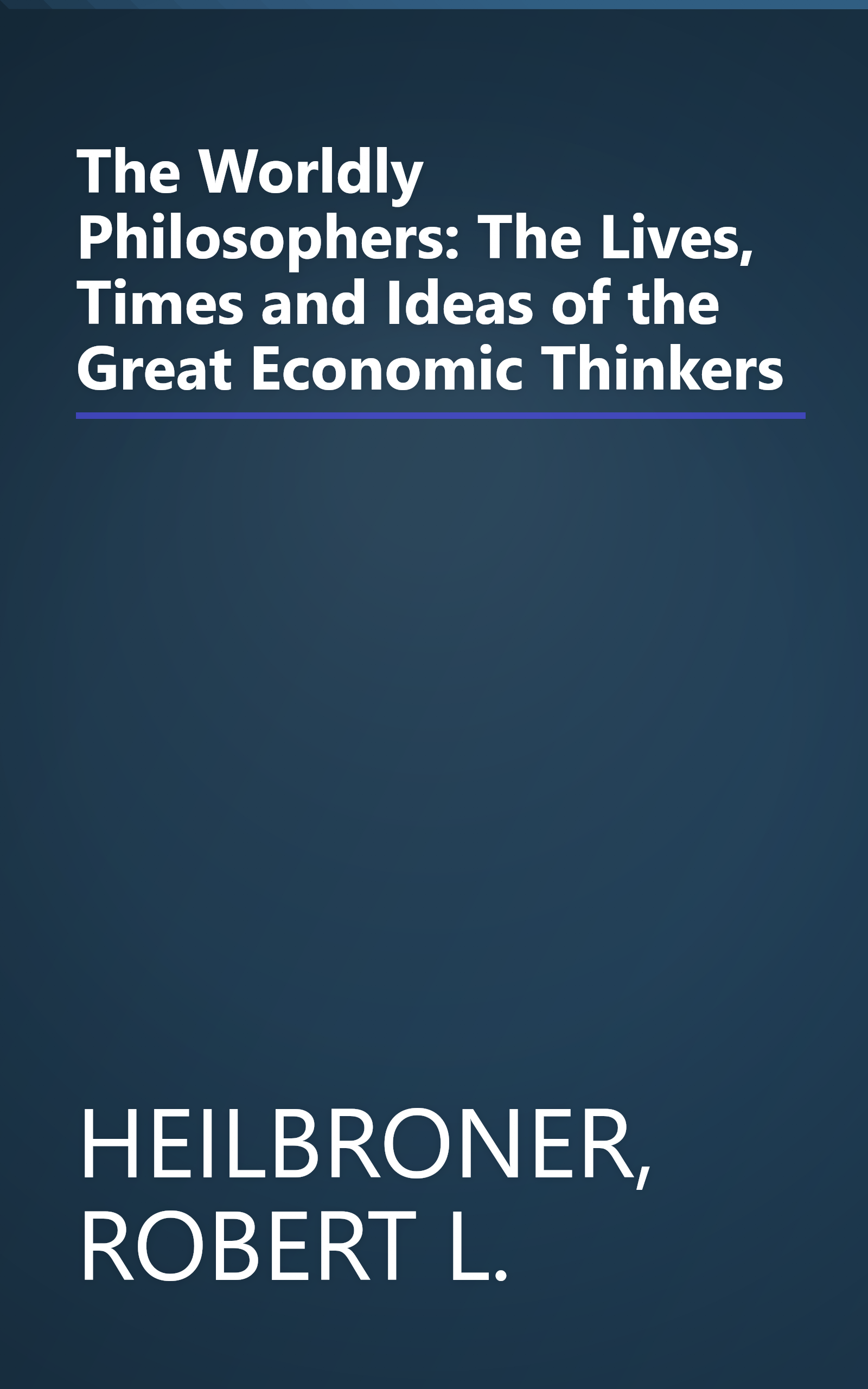 The Worldly Philosophers: The Lives, Times and Ideas of the Great Economic Thinkers book cover