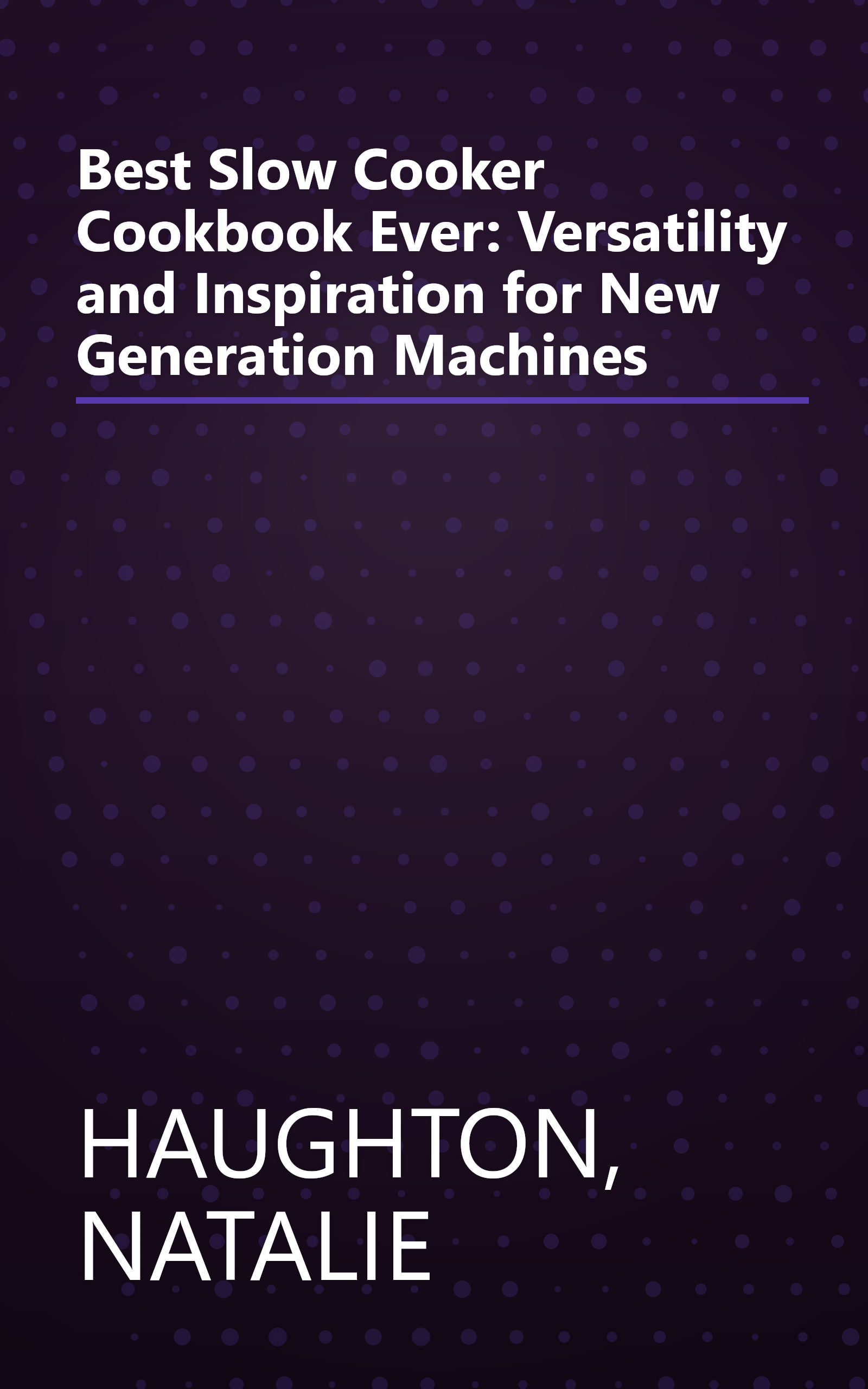 Best Slow Cooker Cookbook Ever: Versatility and Inspiration for New Generation Machines book cover