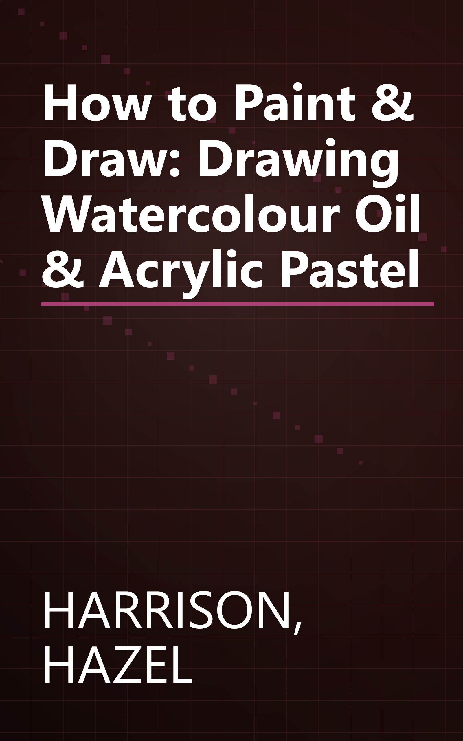 How to Paint & Draw: Drawing Watercolour Oil & Acrylic Pastel book cover