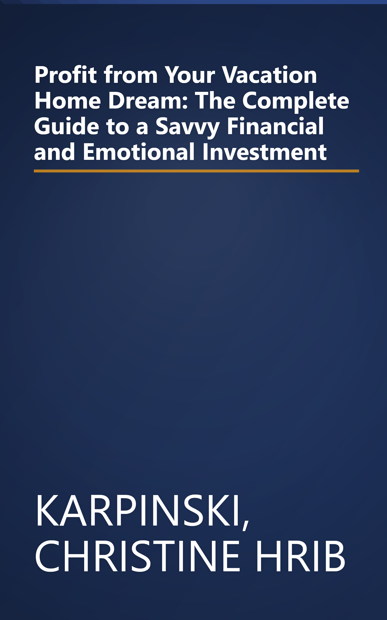 Profit from Your Vacation Home Dream: The Complete Guide to a Savvy Financial and Emotional Investment book cover