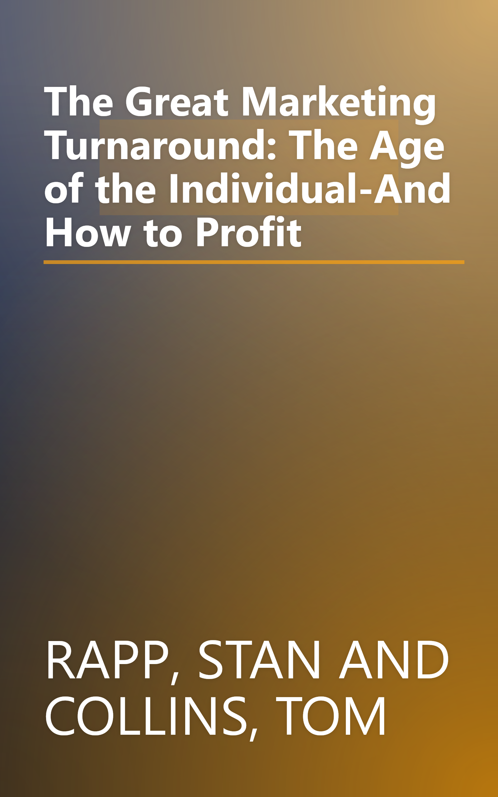 The Great Marketing Turnaround: The Age of the Individual-And How to Profit book cover