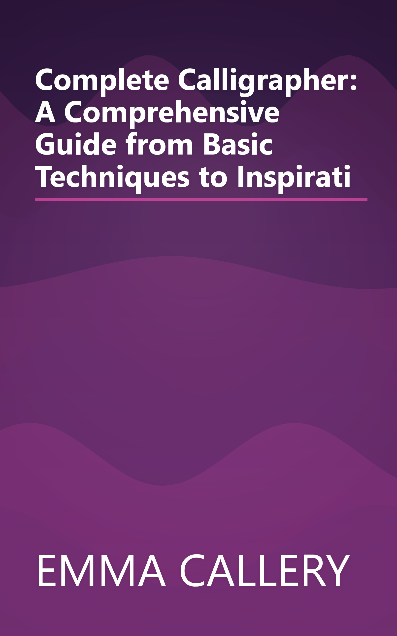 Complete Calligrapher: A Comprehensive Guide from Basic Techniques to Inspirati book cover