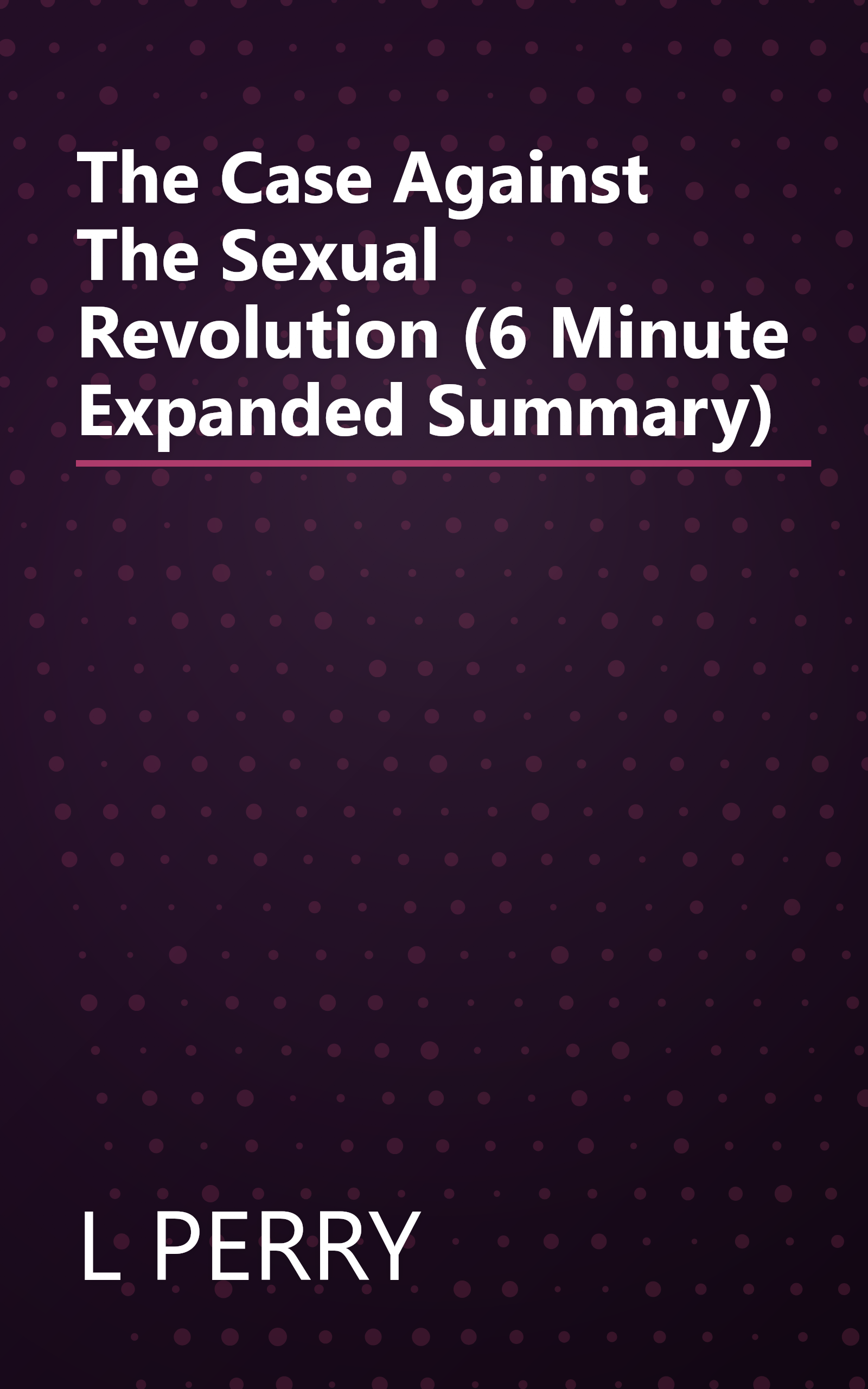 The Case Against The Sexual Revolution (6 Minute   Expanded Summary) book cover