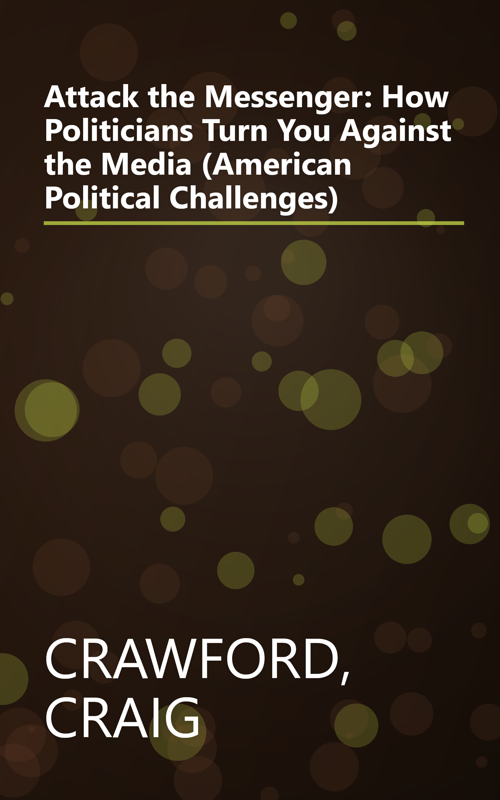 Attack the Messenger: How Politicians Turn You Against the Media (American Political Challenges) book cover