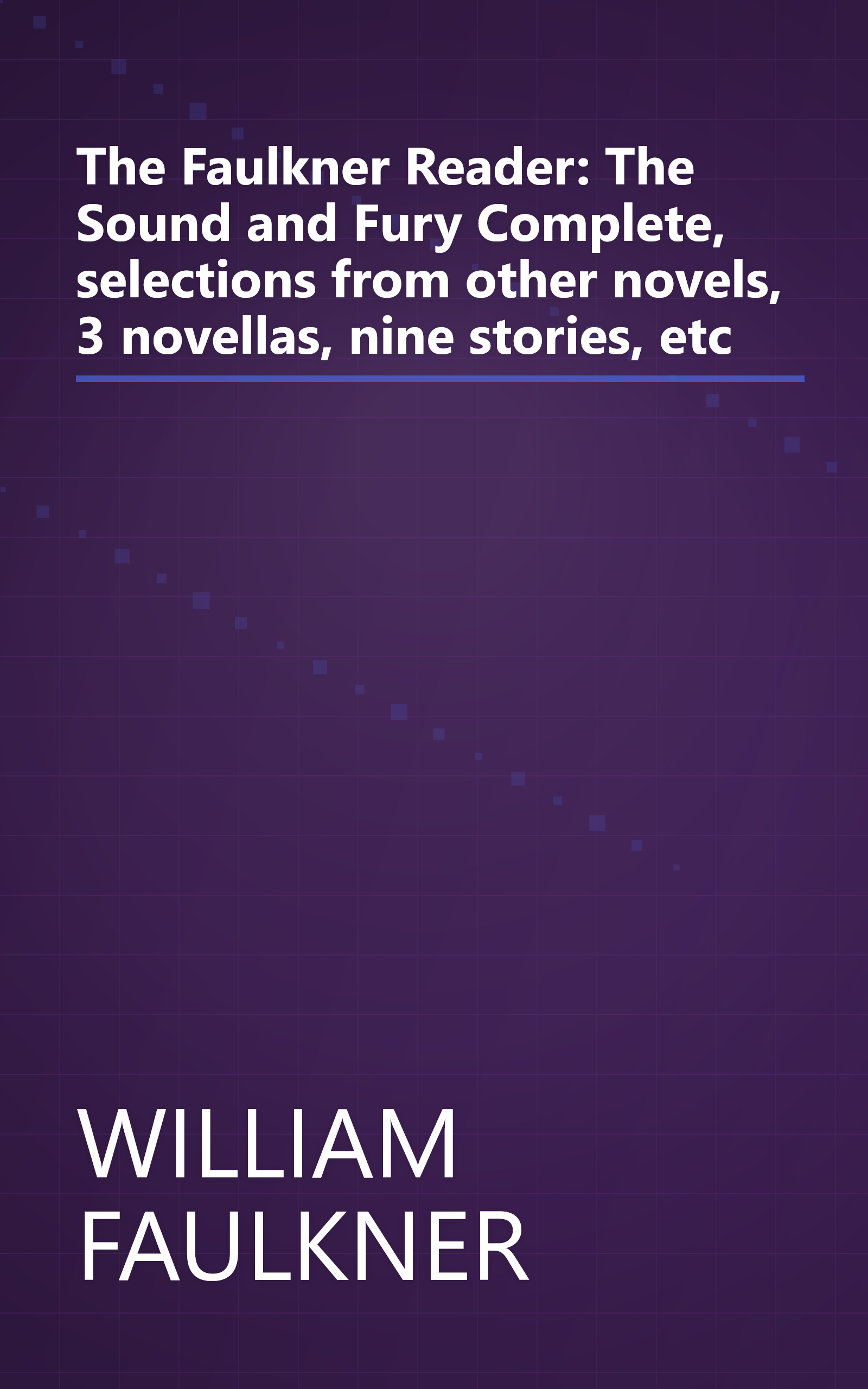 The Faulkner Reader: The Sound and Fury Complete, selections from other novels, 3 novellas, nine stories, etc book cover