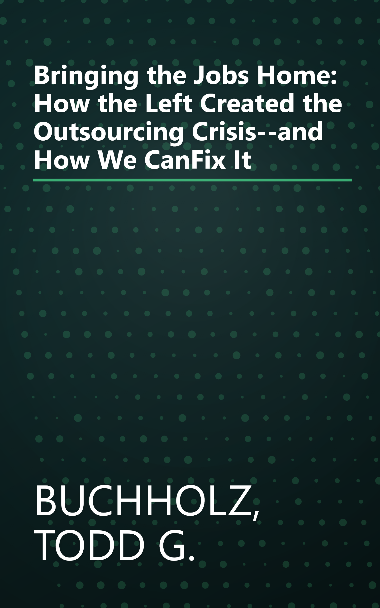 Bringing the Jobs Home: How the Left Created the Outsourcing Crisis--and How We CanFix It book cover